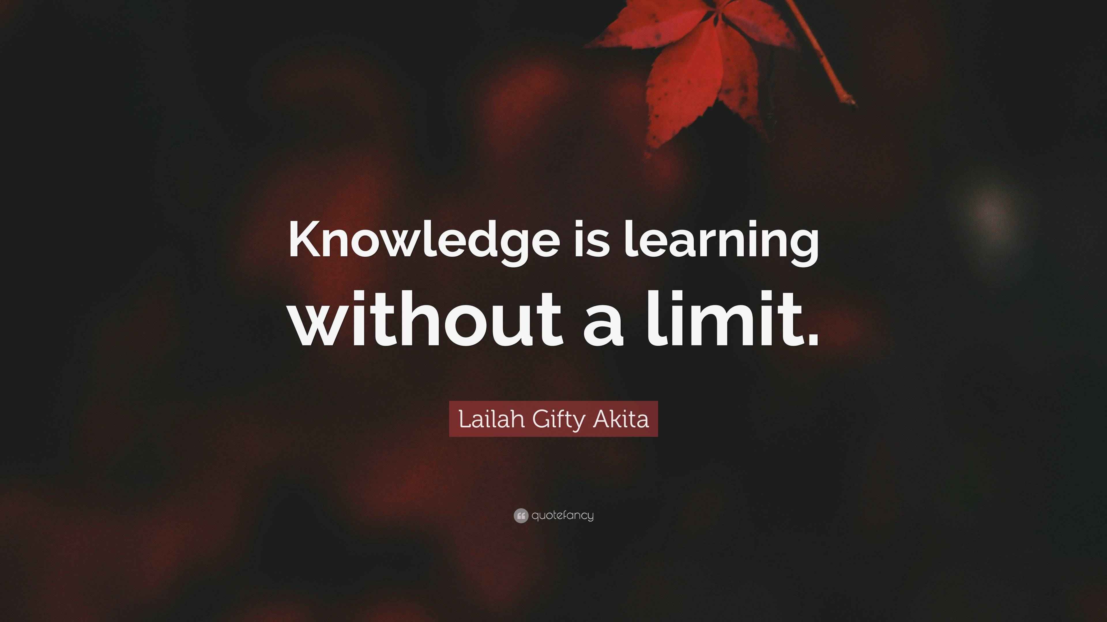 Lailah Gifty Akita Quote: “Knowledge is learning without a limit.”