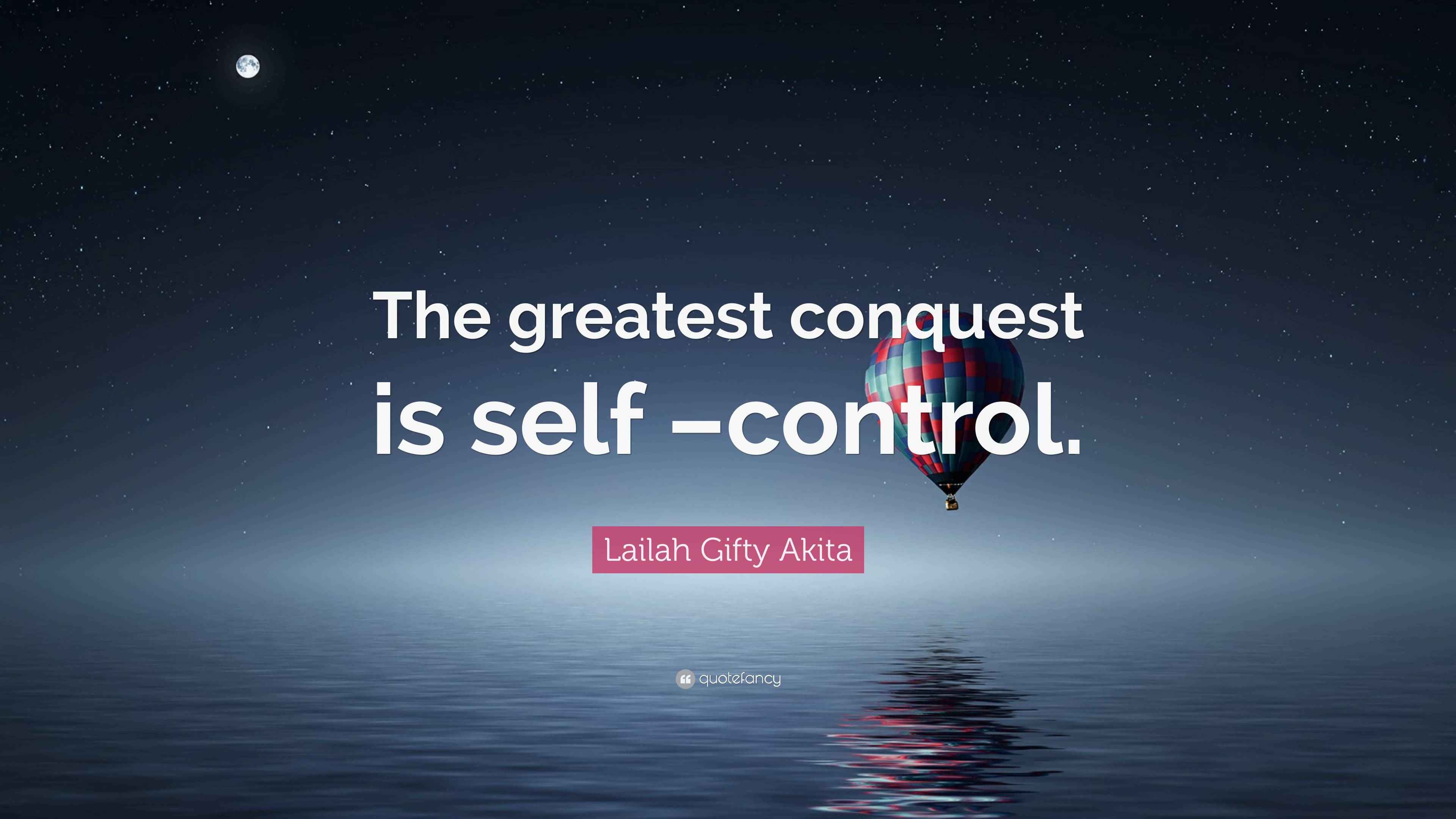 Lailah Gifty Akita Quote: “The greatest conquest is self –control.”