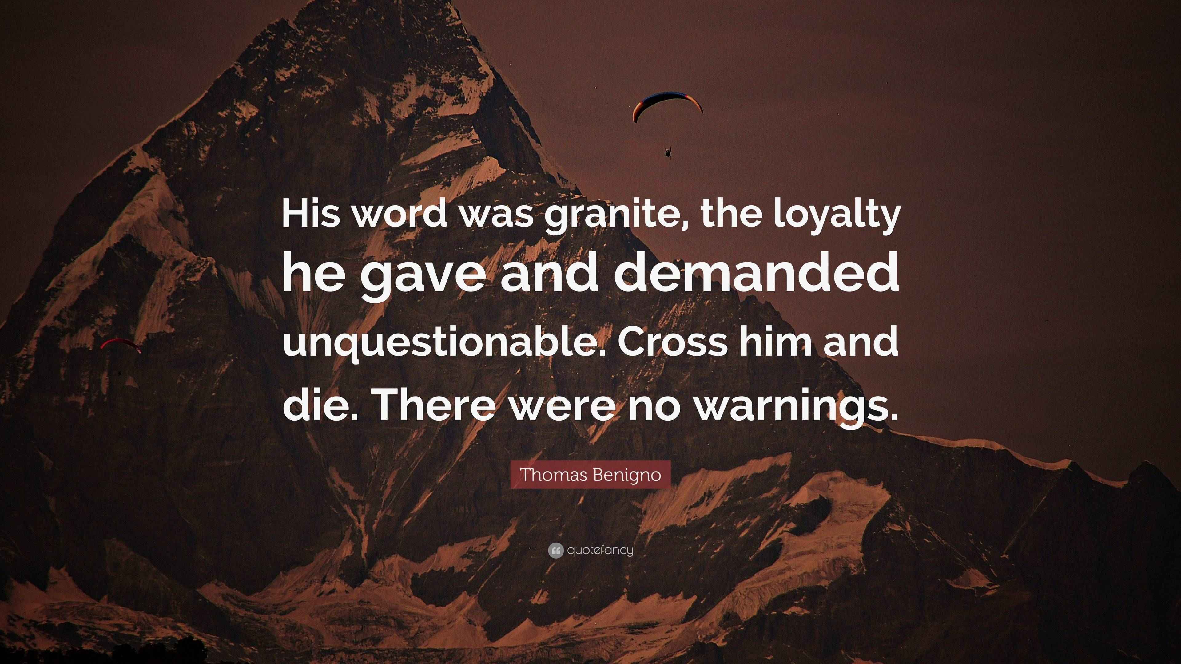 Thomas Benigno Quote: “His word was granite, the loyalty he gave and ...