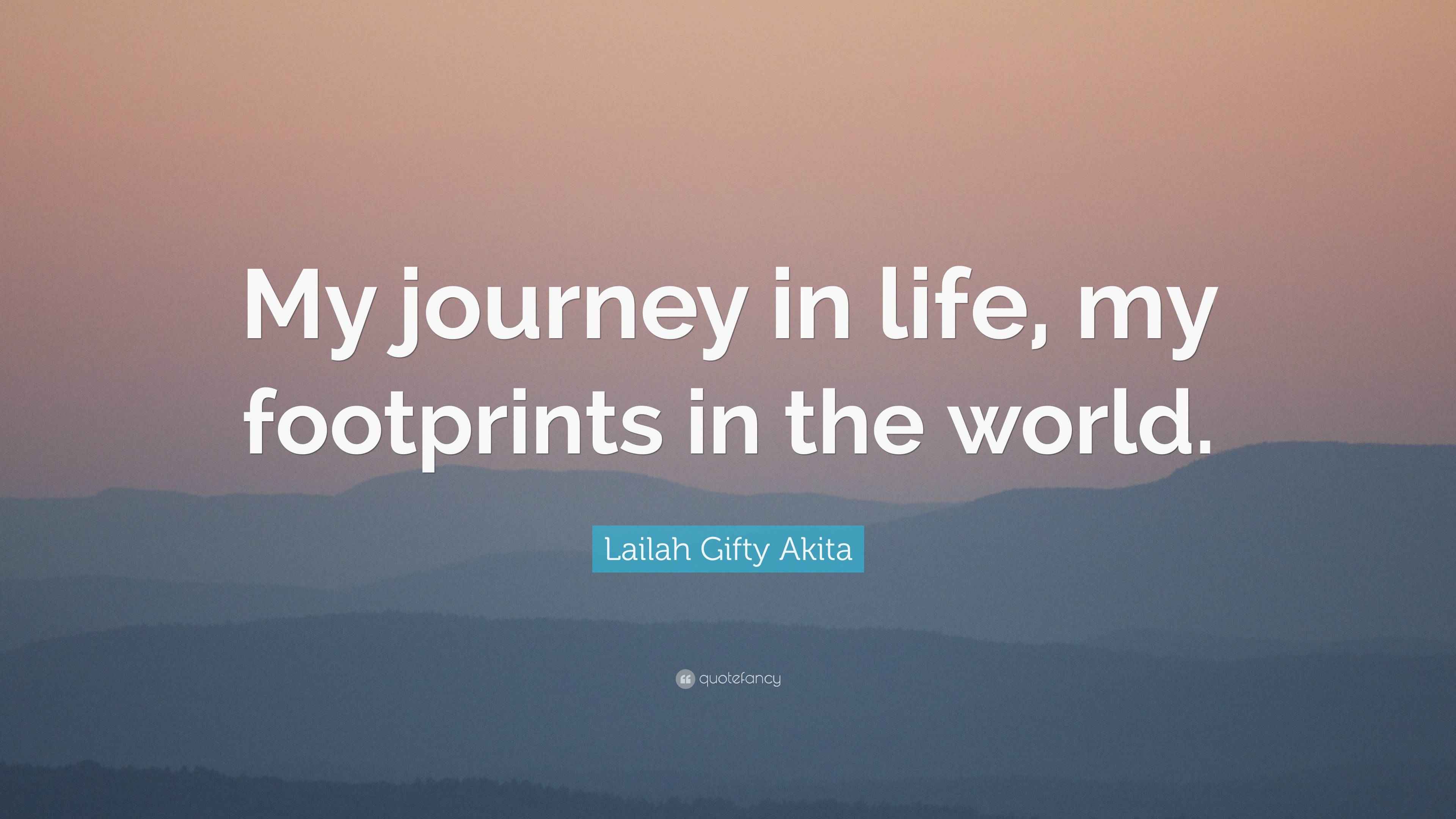 Lailah Gifty Akita Quote: “My journey in life, my footprints in the world.”