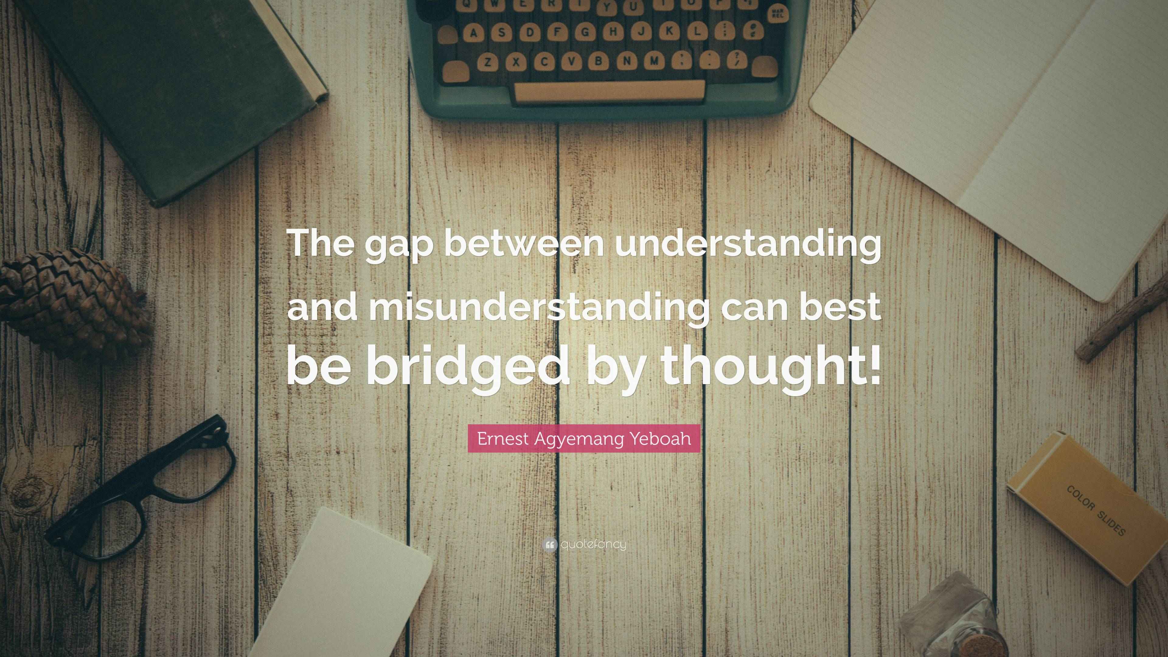 Ernest Agyemang Yeboah Quote: “The gap between understanding and ...