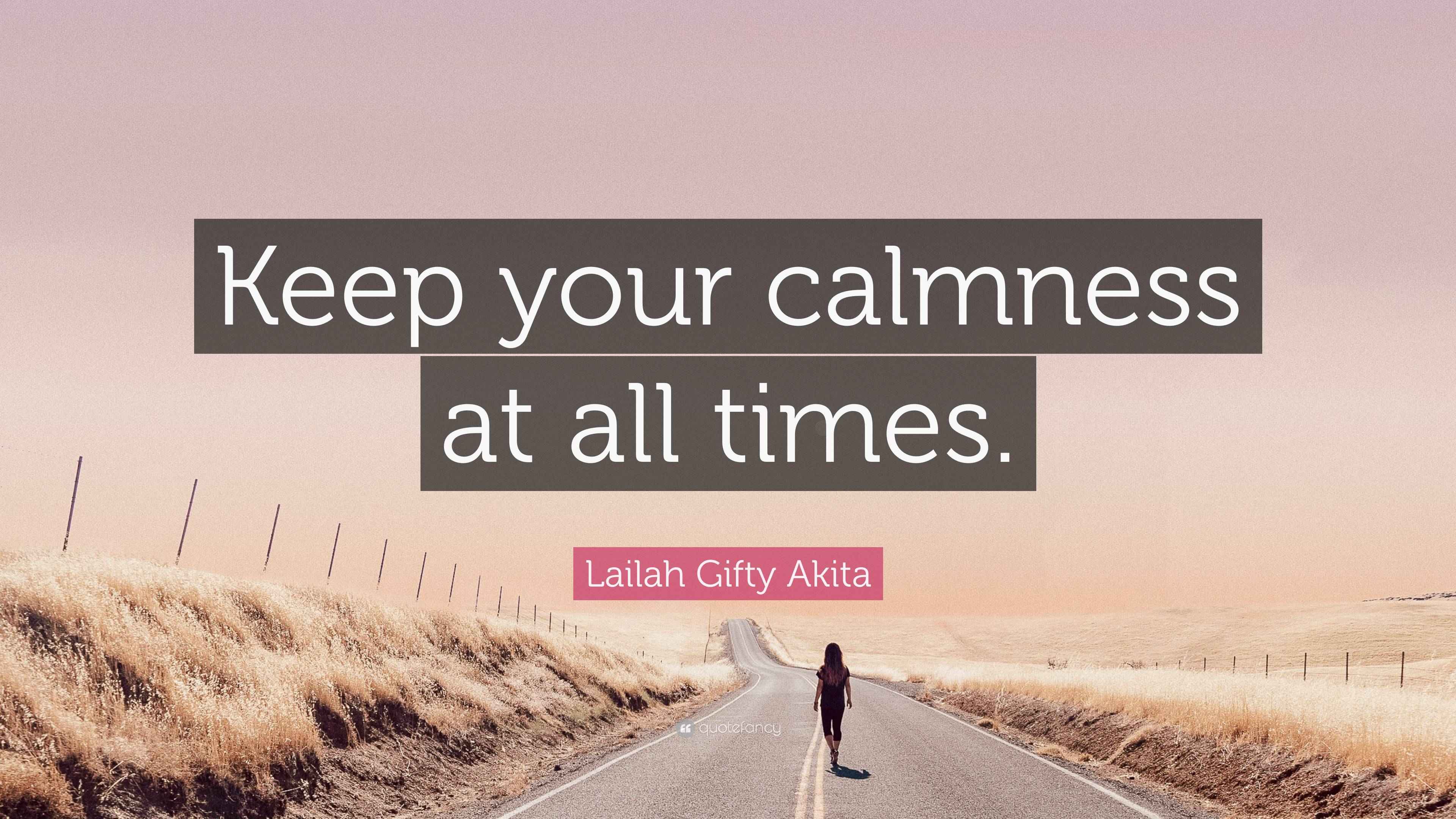 Lailah Gifty Akita Quote: “Keep your calmness at all times.”