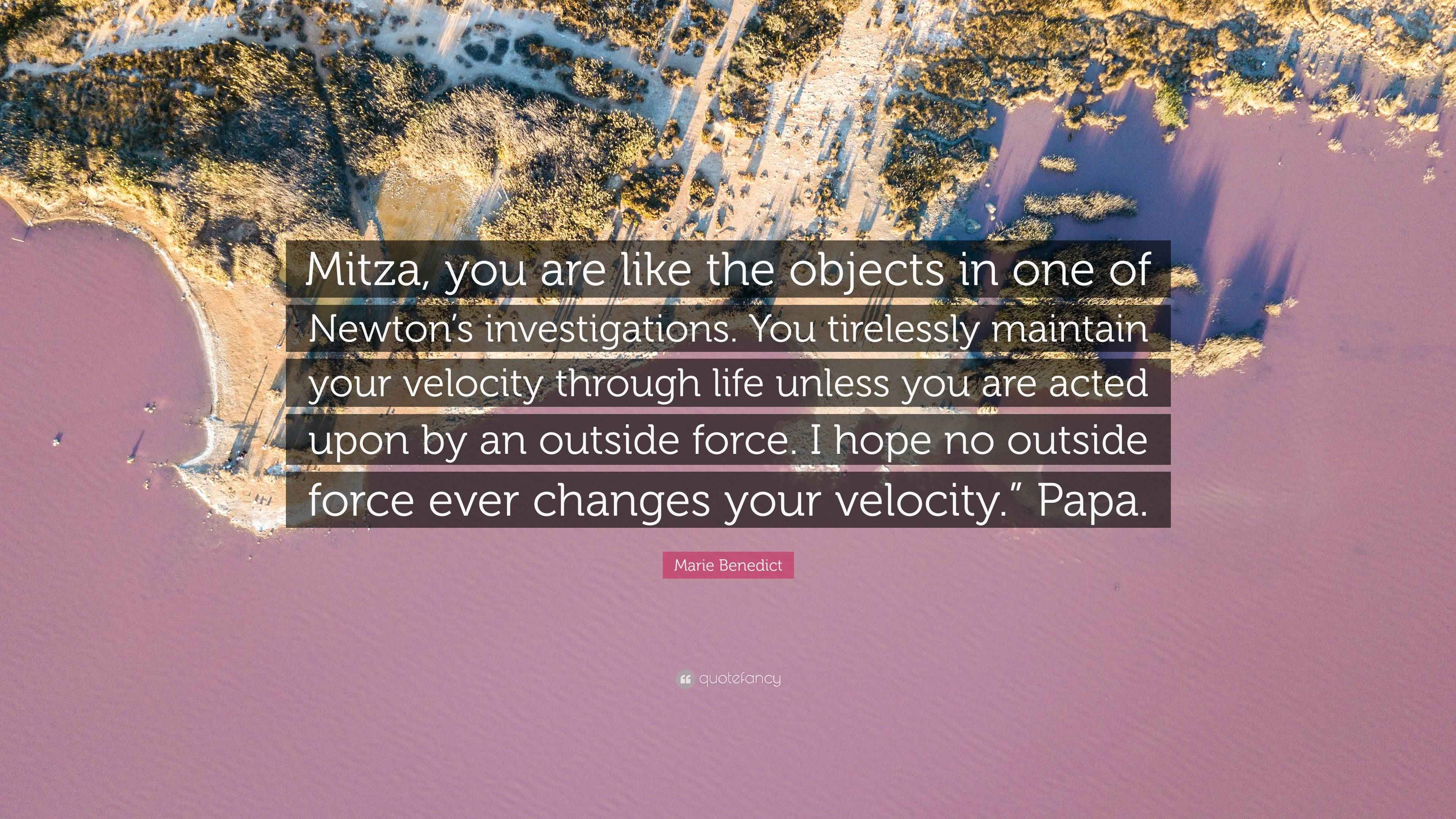 Marie Benedict Quote: “Mitza, you are like the objects in one of Newton’s investigations. You ...