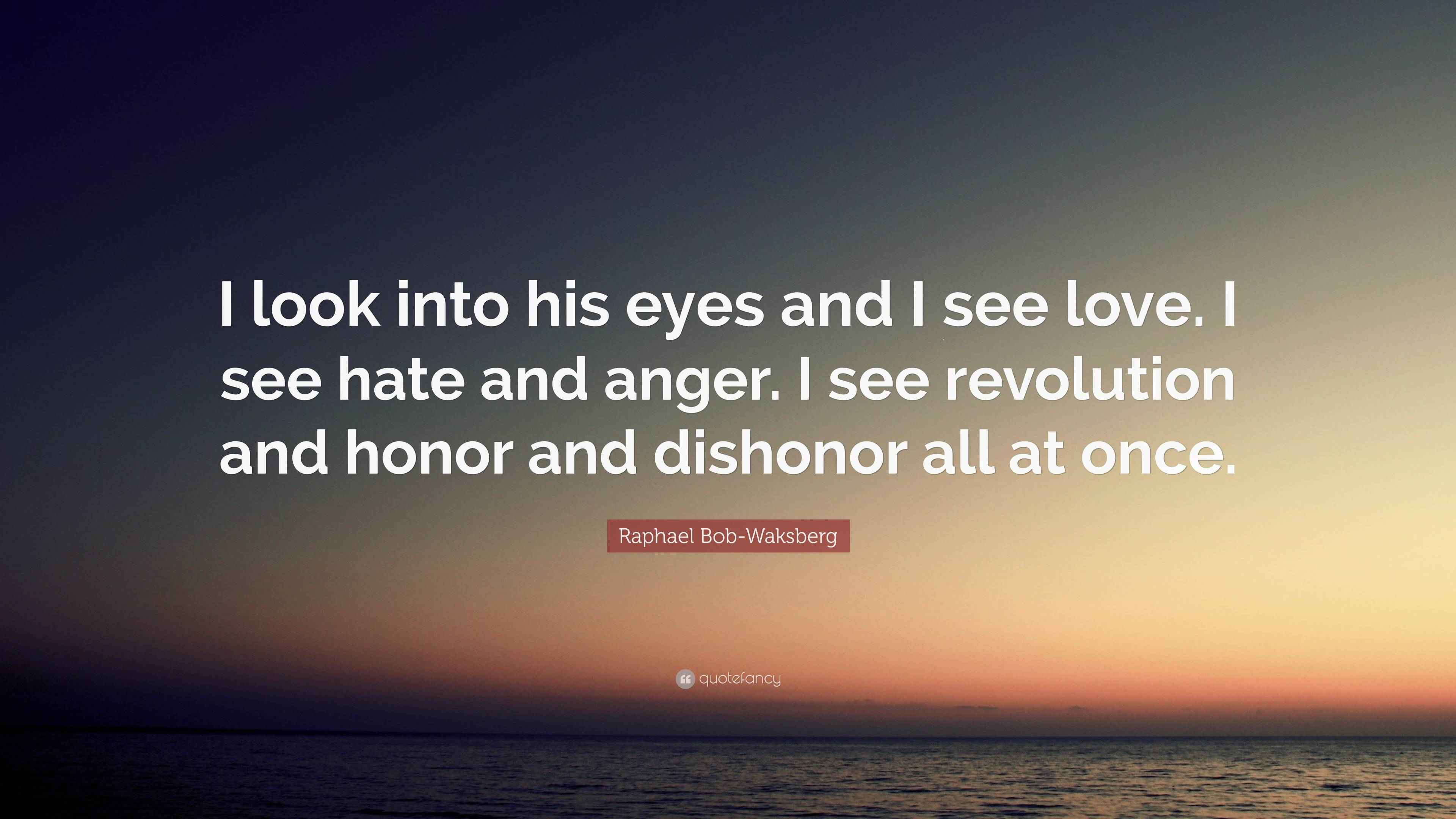 Raphael Bob-Waksberg Quote: “I look into his eyes and I see love. I see ...