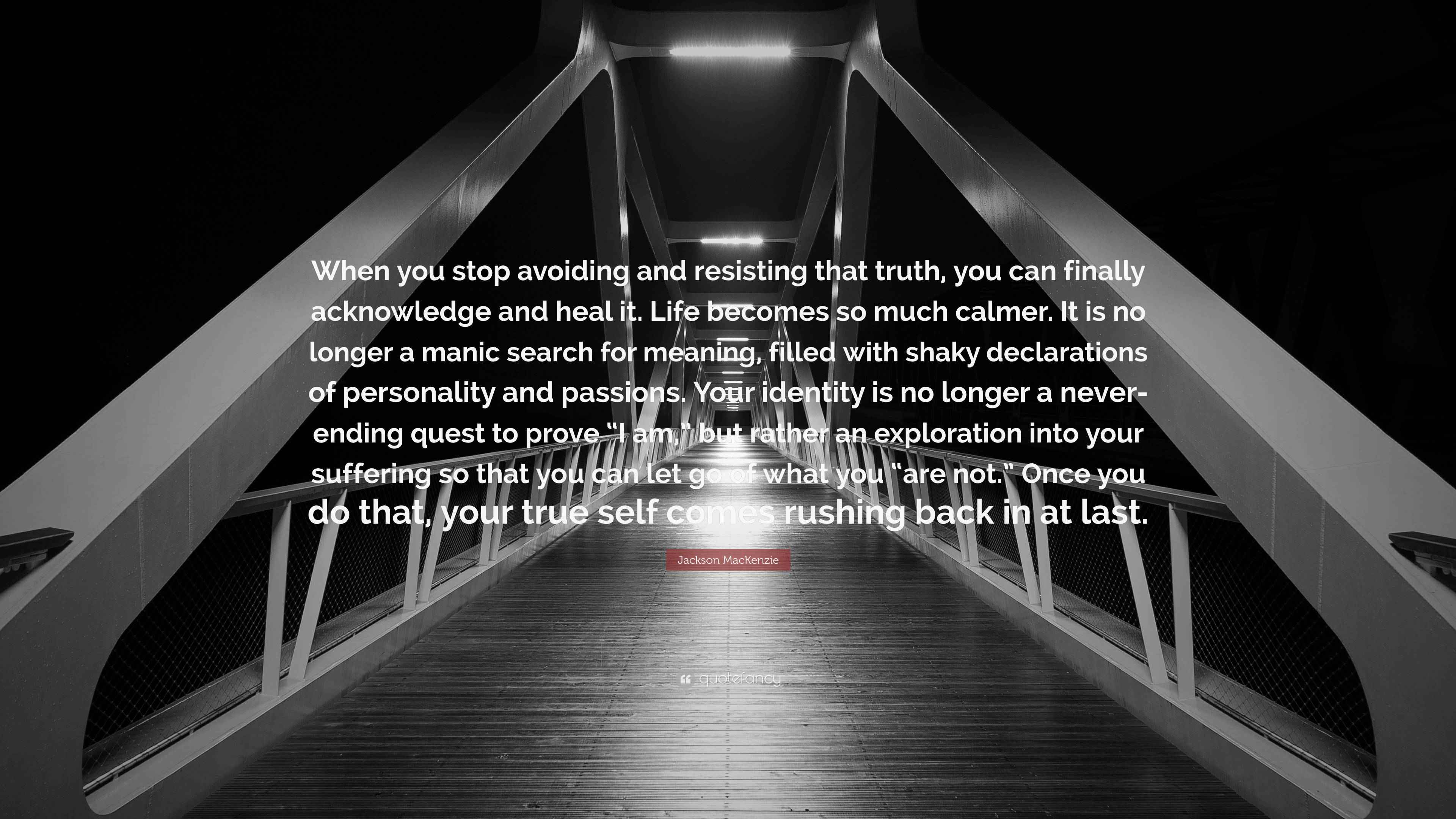 Jackson MacKenzie Quote: “When you stop avoiding and resisting that ...