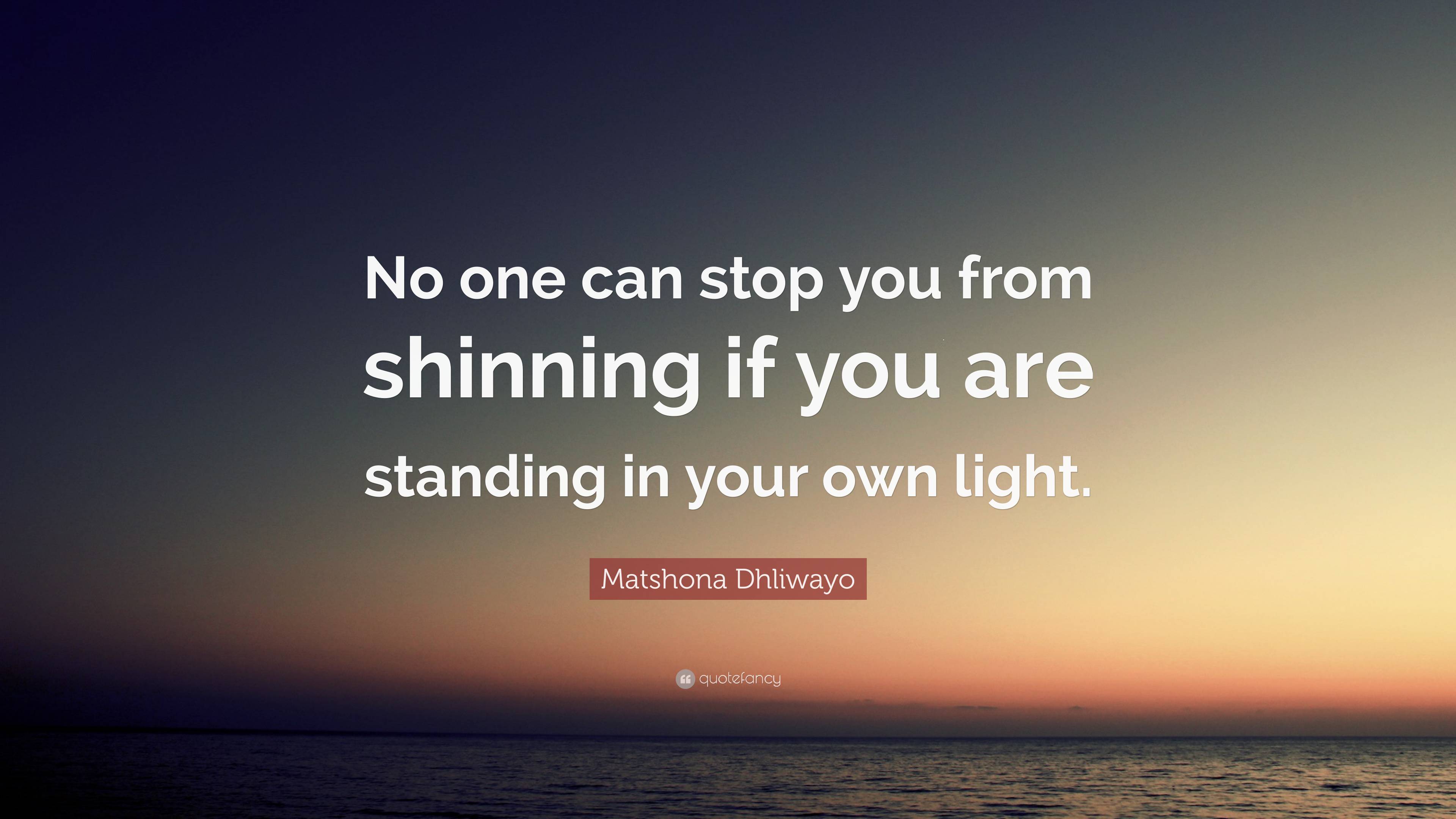 Matshona Dhliwayo Quote: “No one can stop you from shinning if you are ...
