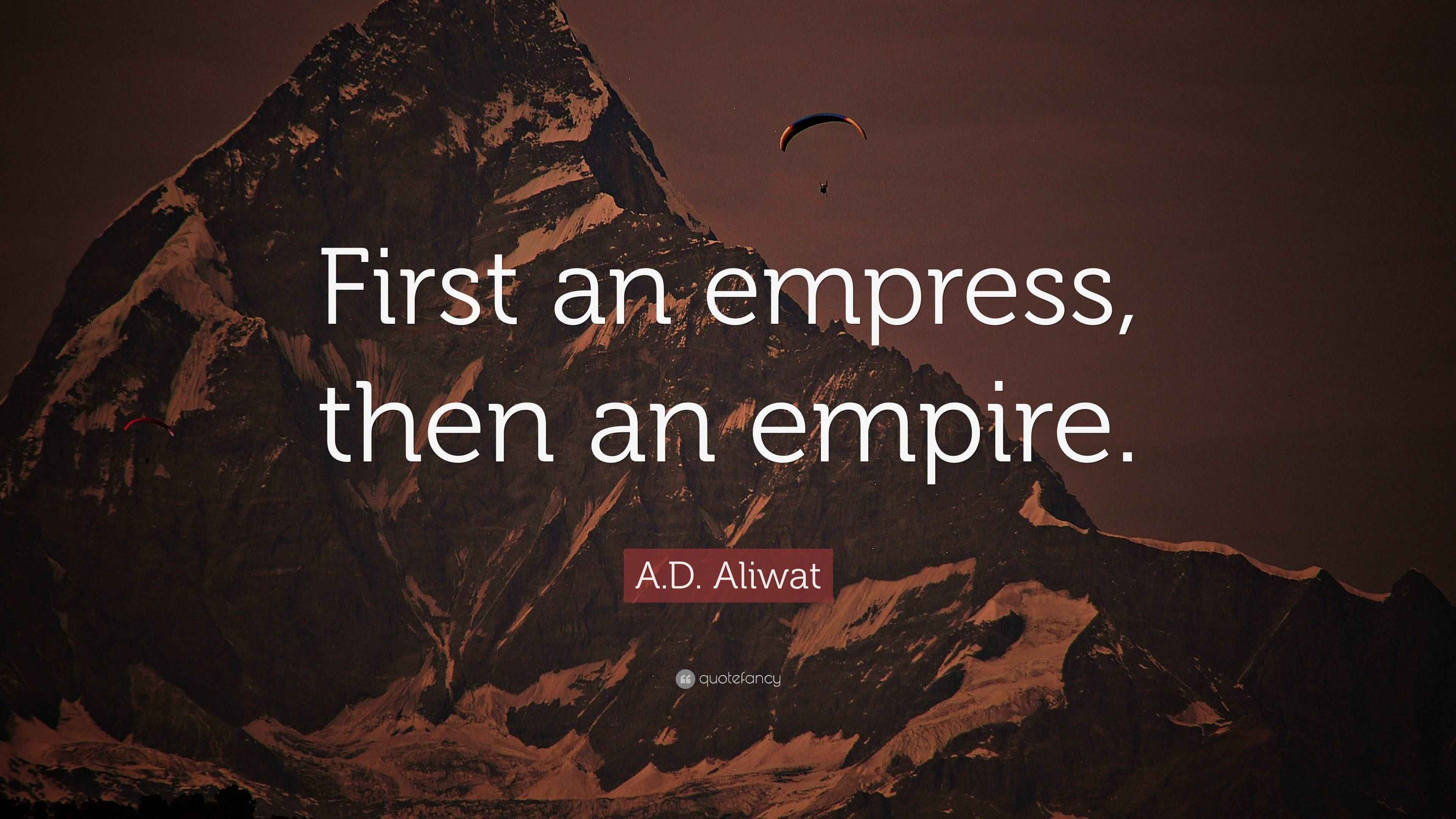 A.D. Aliwat Quote: “First an empress, then an empire.”