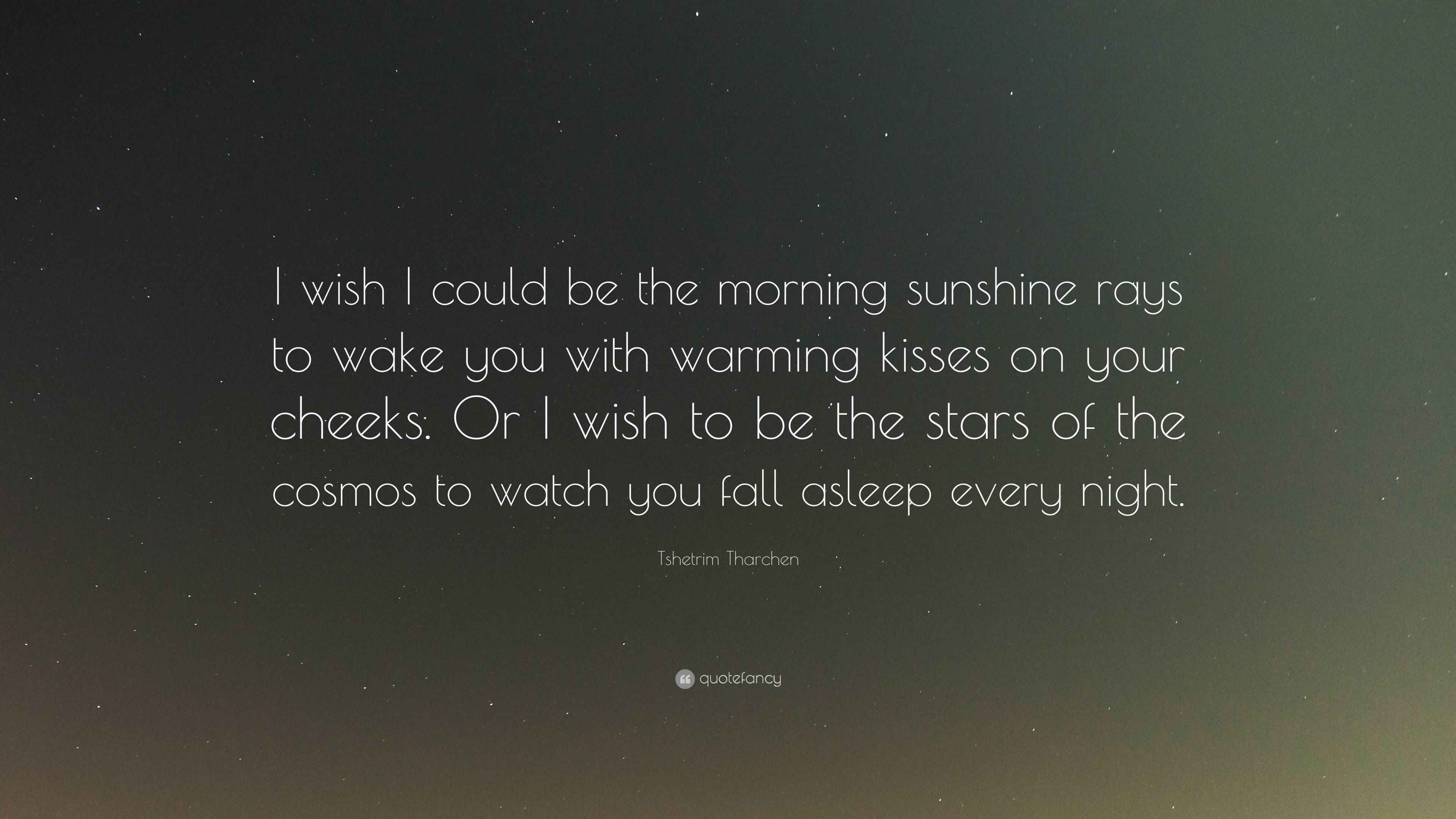 Tshetrim Tharchen Quote: “I wish I could be the morning sunshine rays ...