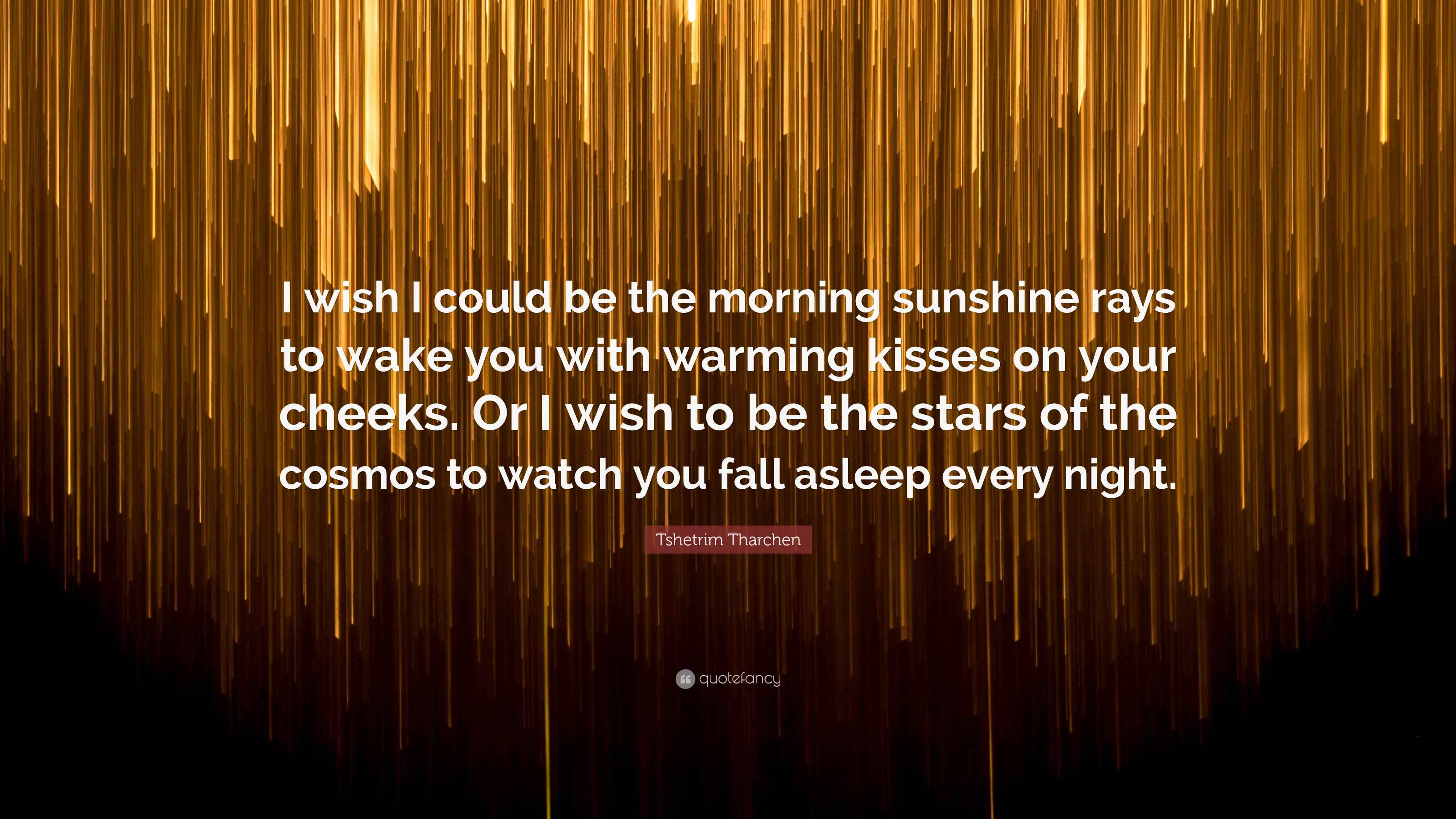 Tshetrim Tharchen Quote: “I wish I could be the morning sunshine rays ...