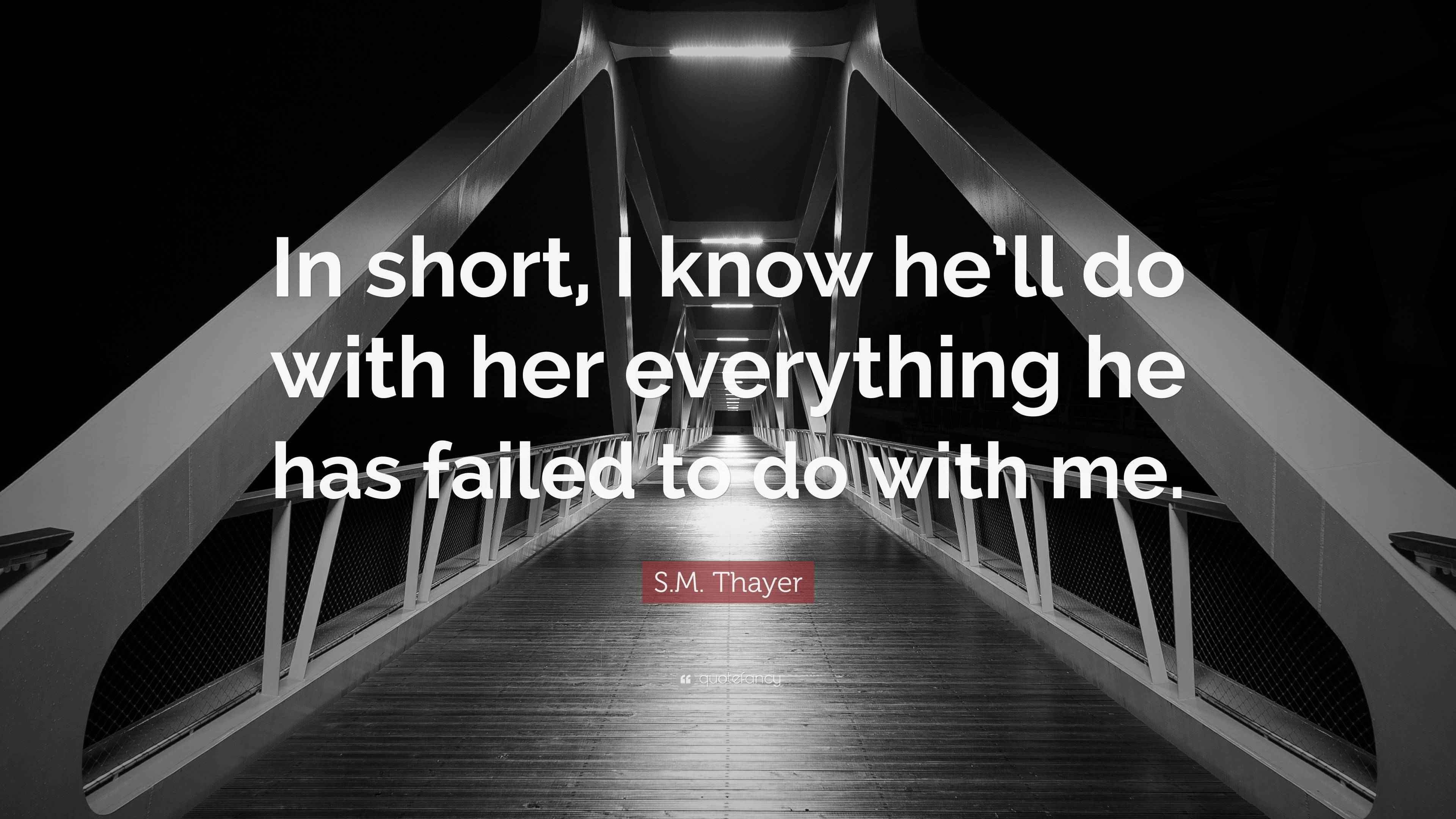 S.M. Thayer Quote: “In short, I know he’ll do with her everything he ...