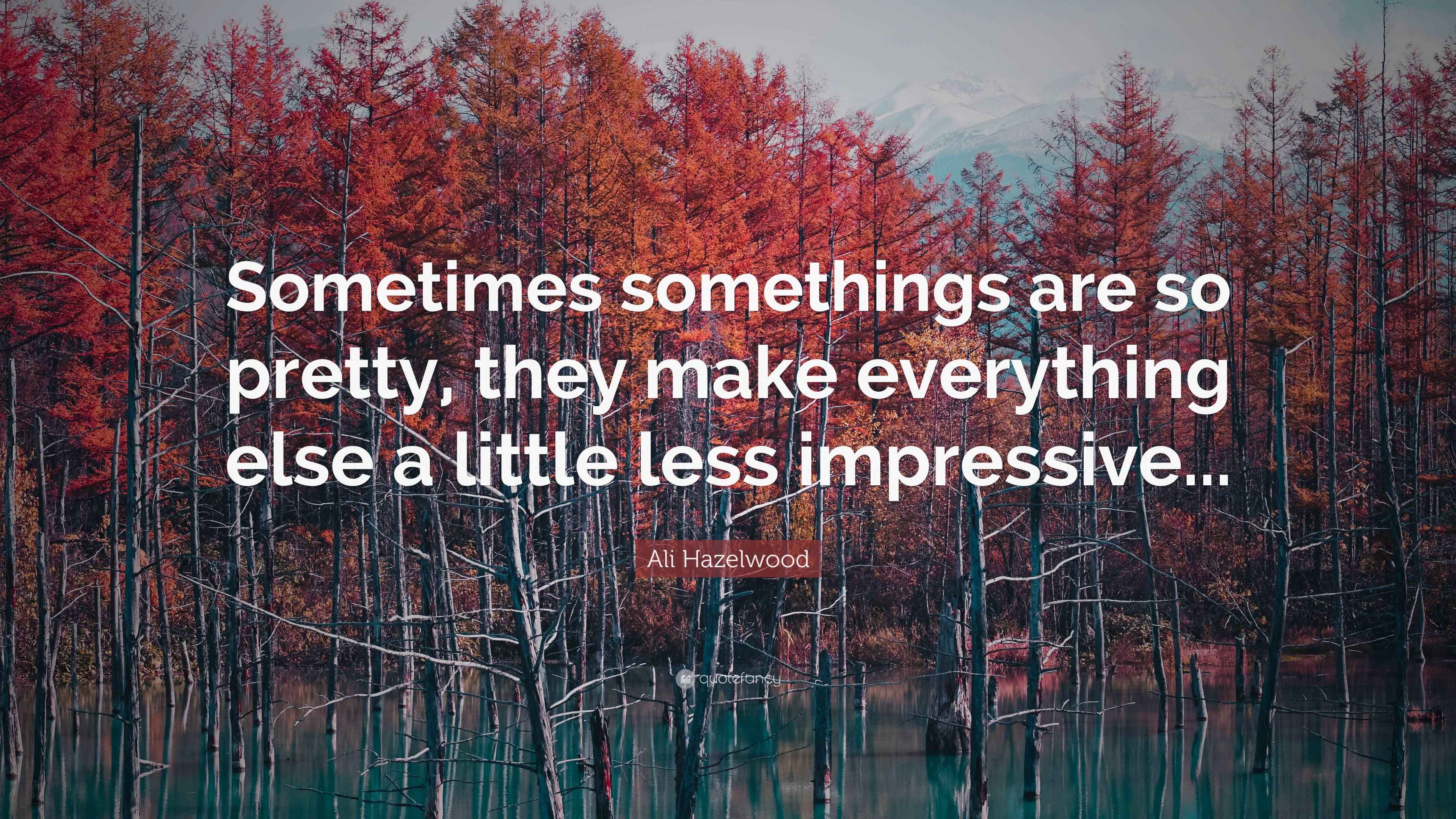 Ali Hazelwood Quote: “Sometimes somethings are so pretty, they make ...