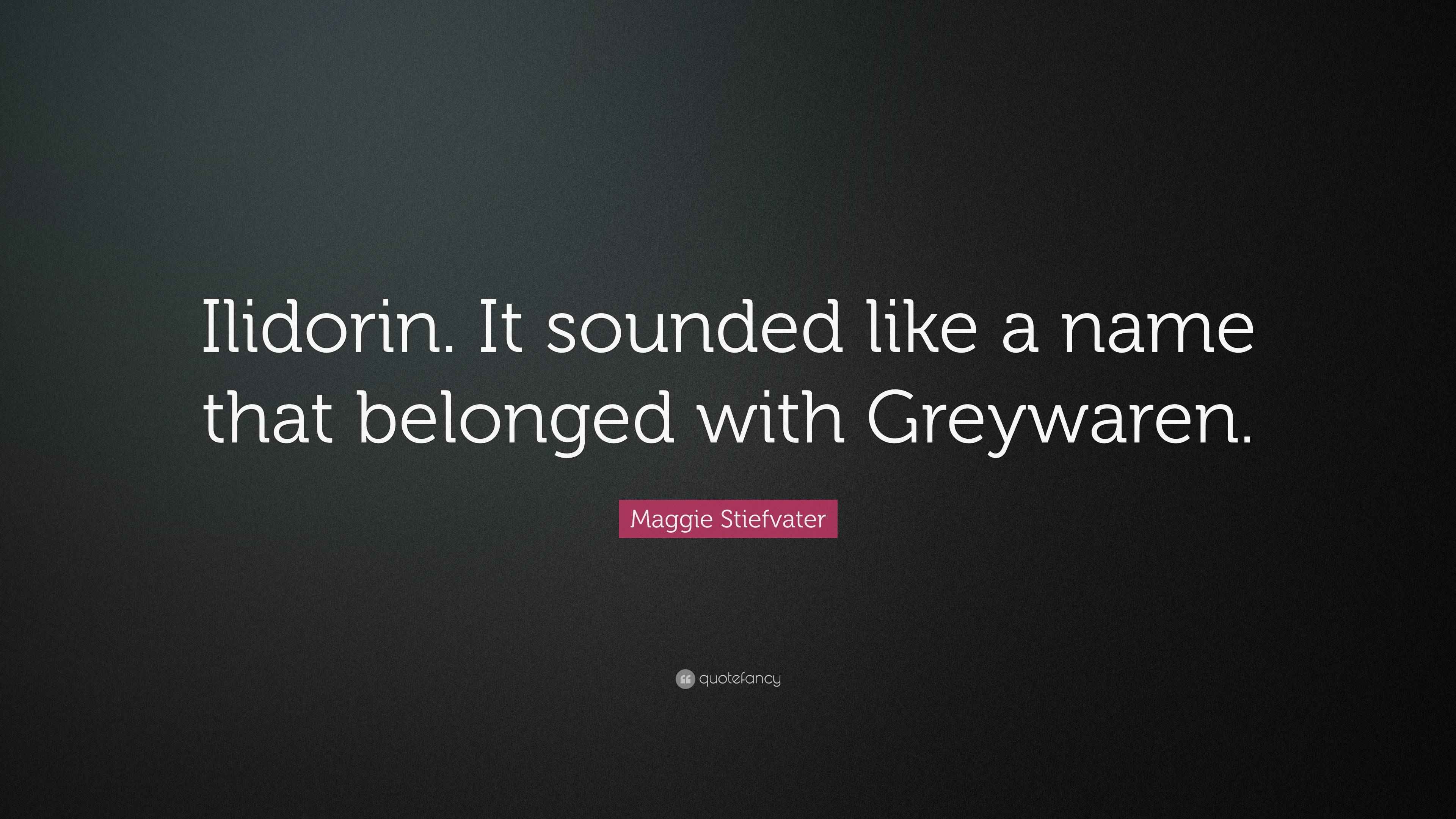 Maggie Stiefvater Quote: “Ilidorin. It sounded like a name that ...
