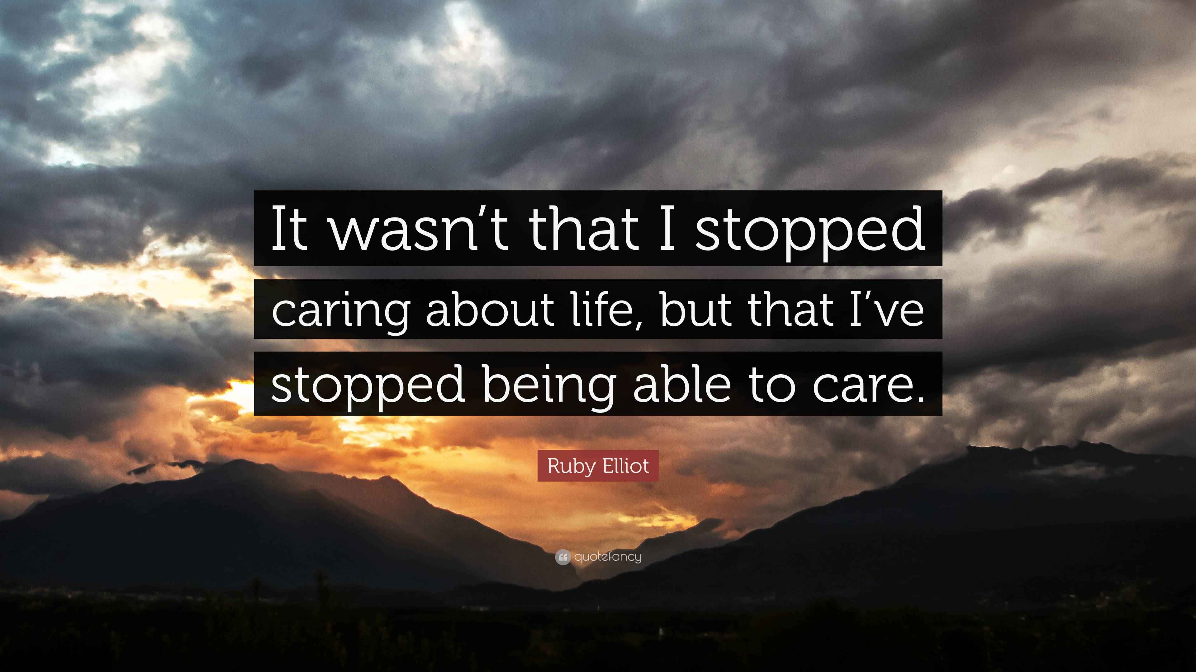 Ruby Elliot Quote: “It wasn’t that I stopped caring about life, but ...