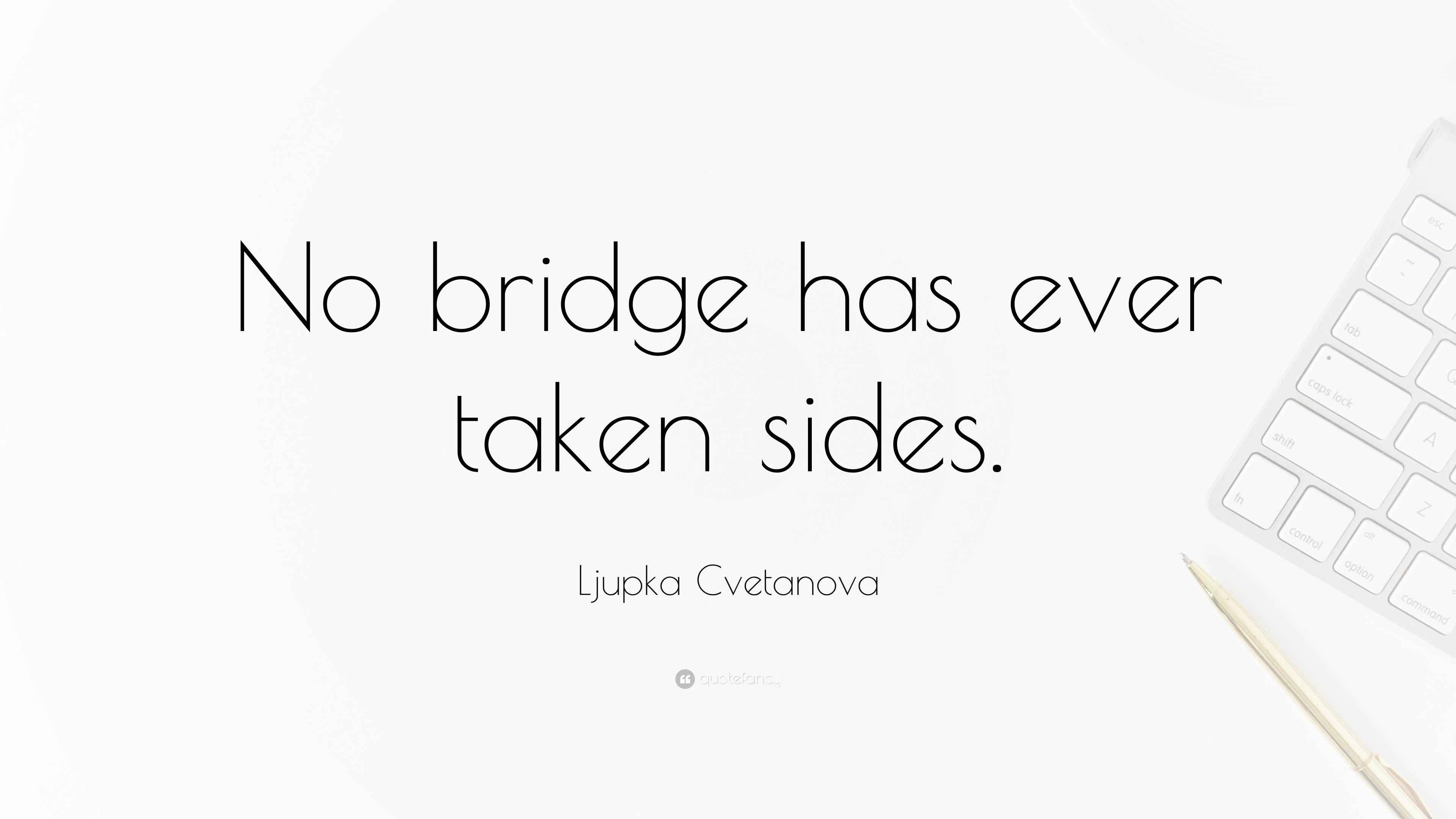 Ljupka Cvetanova Quote: “No bridge has ever taken sides.”
