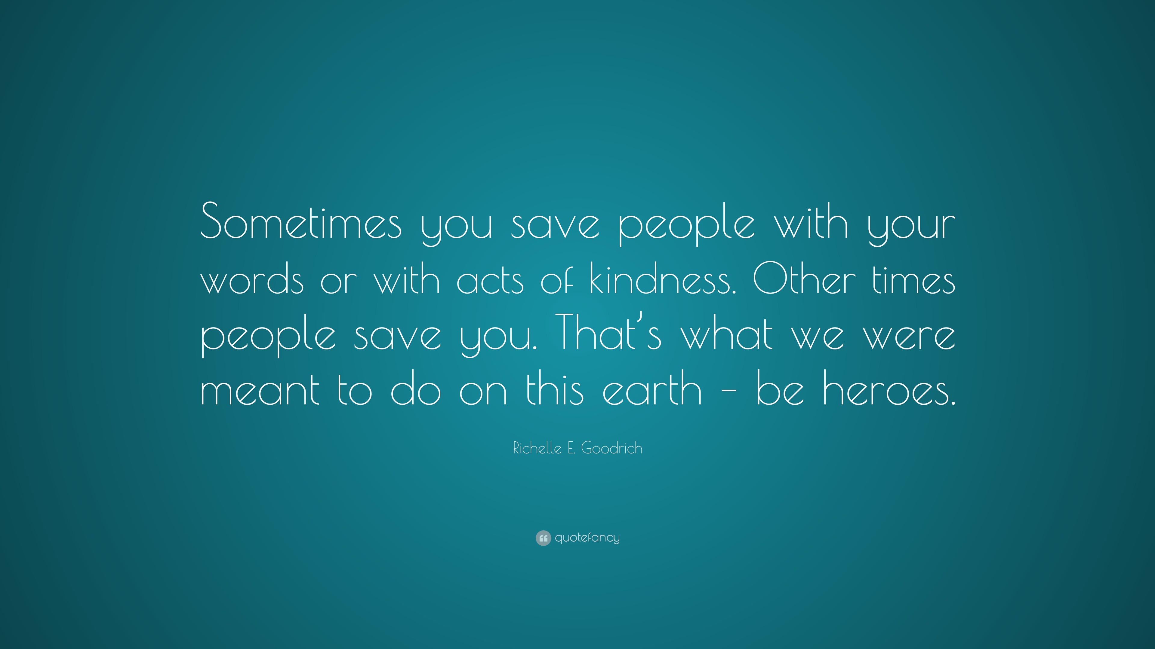 Richelle E. Goodrich Quote: “Sometimes you save people with your words ...