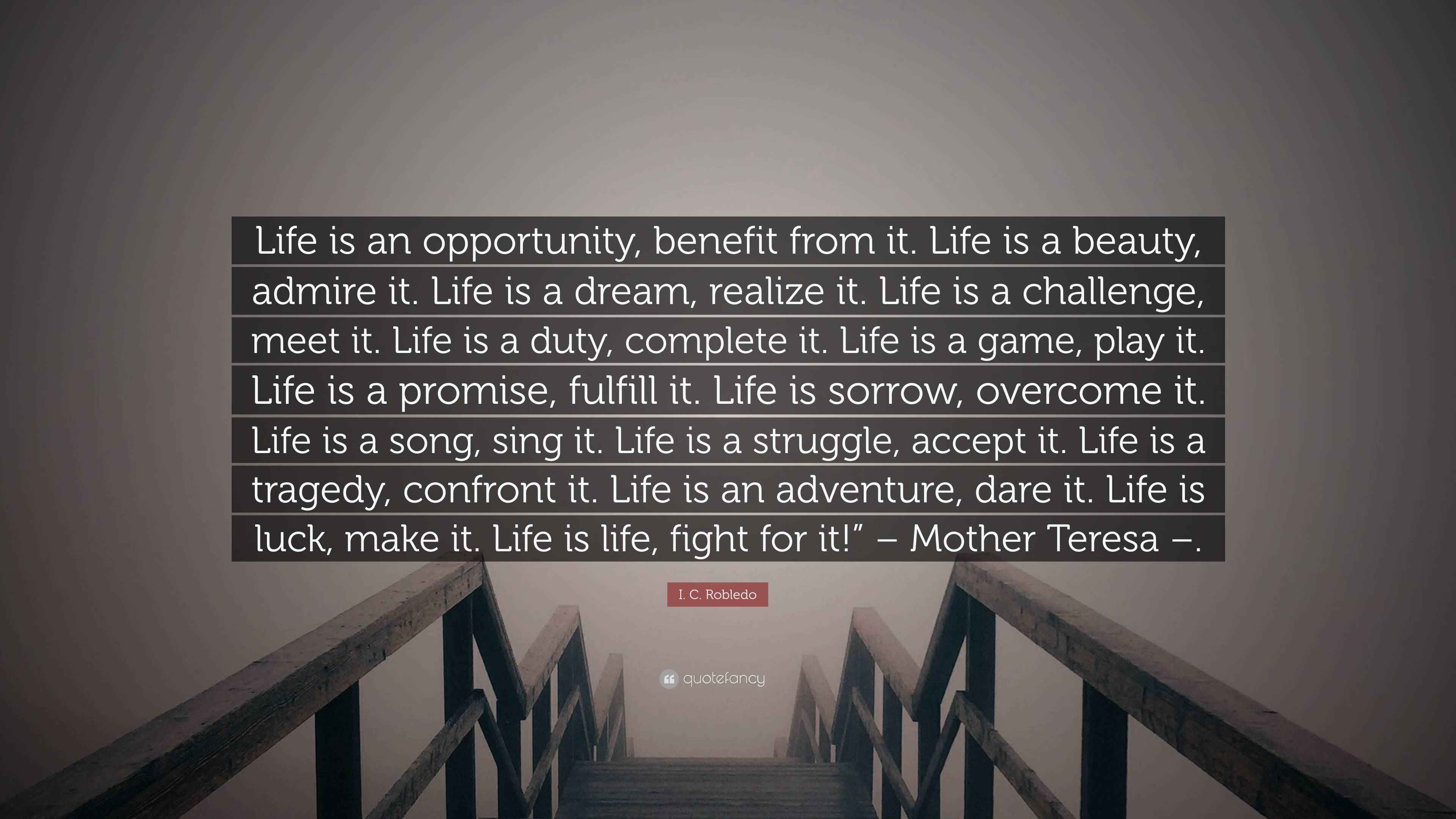 I. C. Robledo Quote: “Life is an opportunity, benefit from it. Life is ...