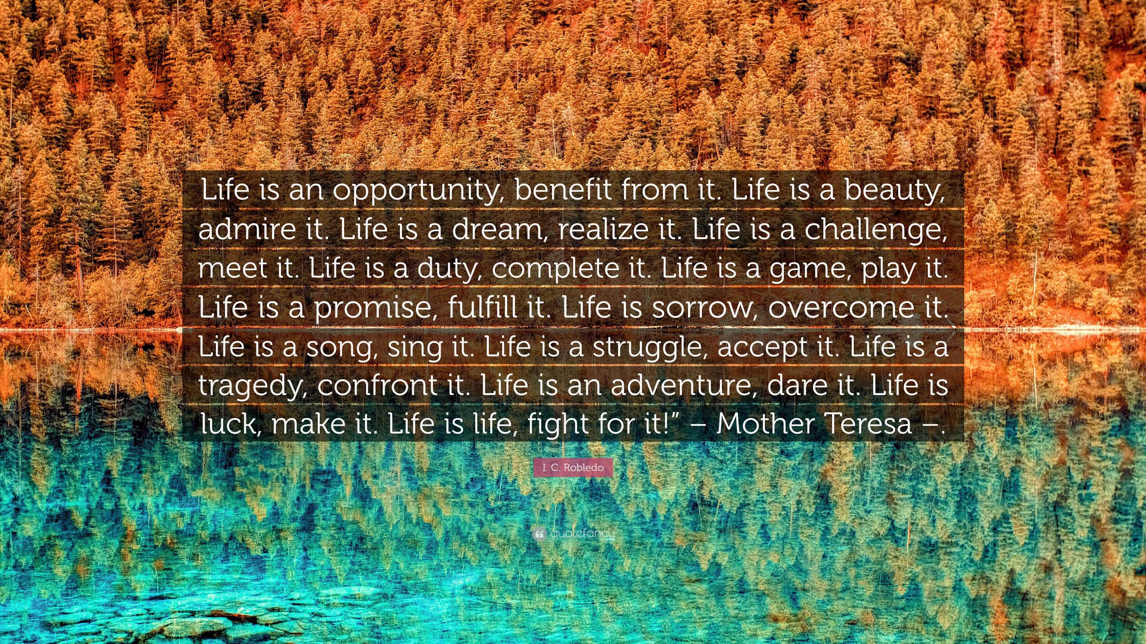 I. C. Robledo Quote: “Life is an opportunity, benefit from it. Life is ...