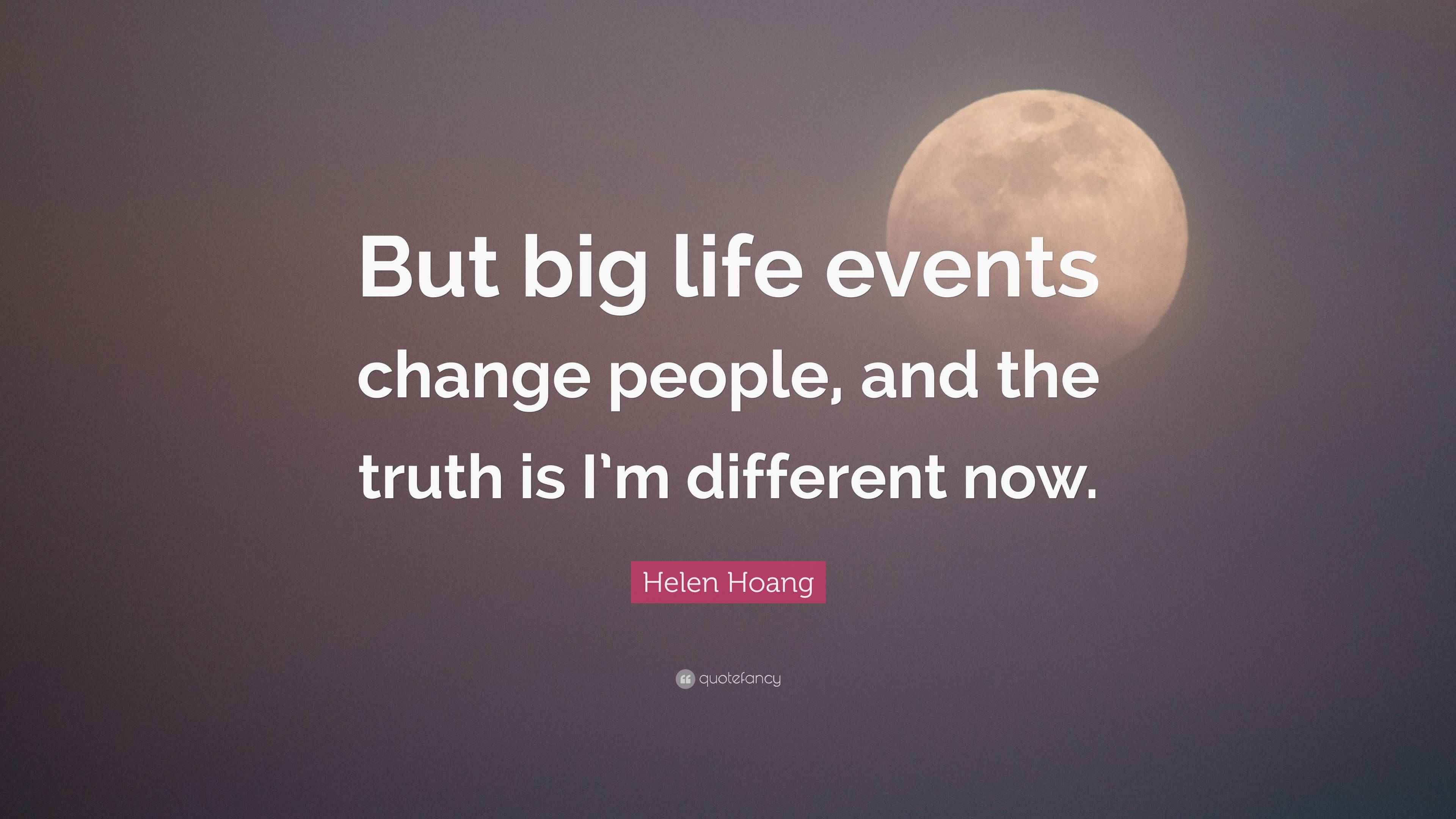 Helen Hoang Quote: “But big life events change people, and the truth is ...