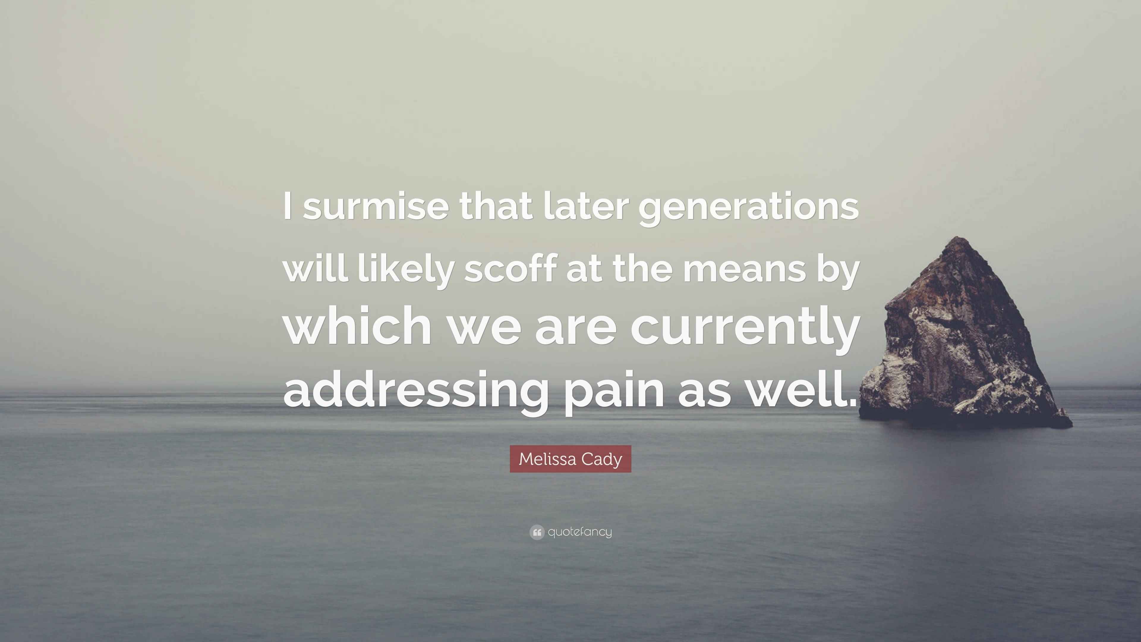 Melissa Cady Quote: “I surmise that later generations will likely scoff ...