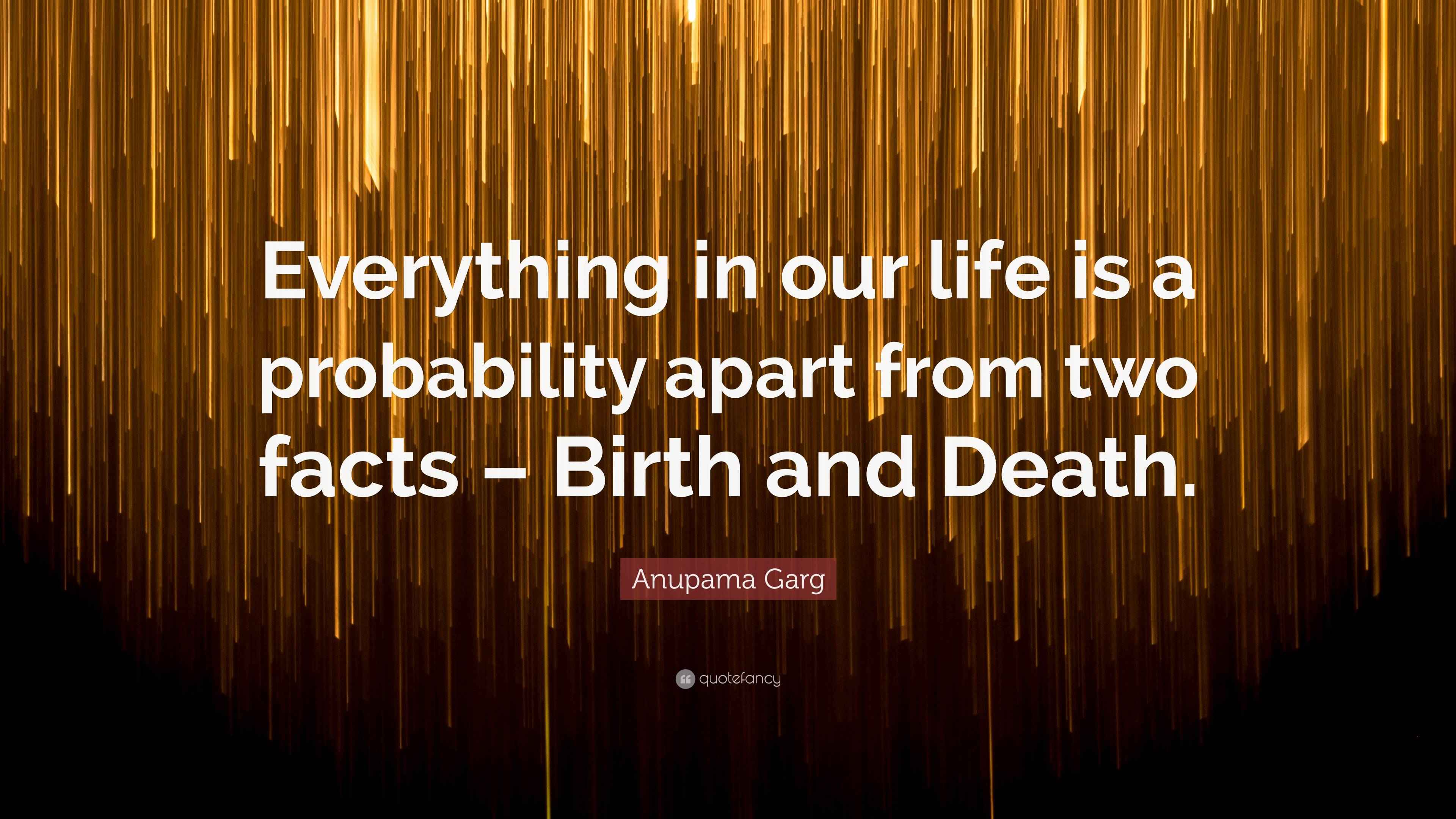 Anupama Garg Quote: “Everything in our life is a probability apart from ...