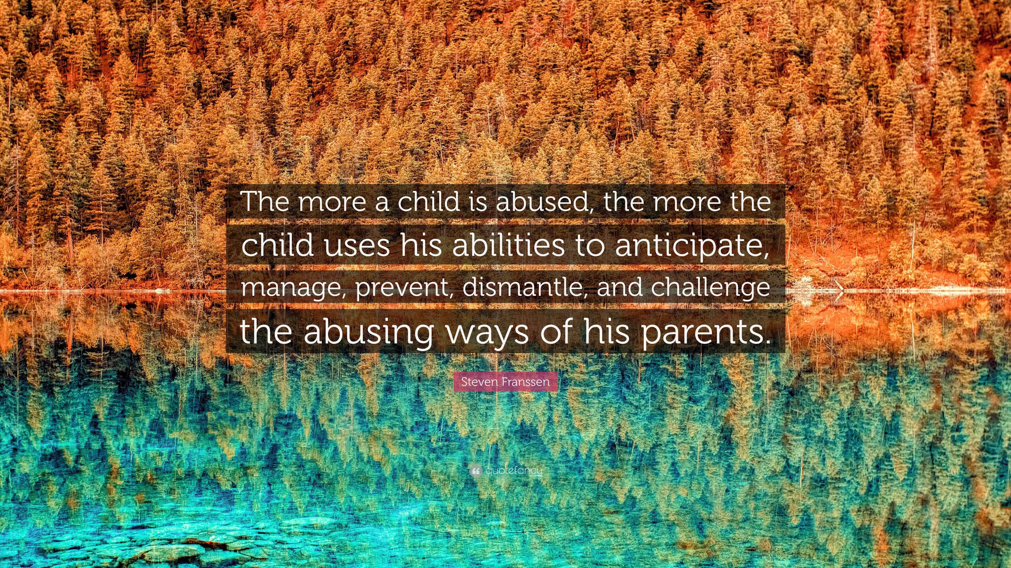 Steven Franssen Quote: “The more a child is abused, the more the child ...