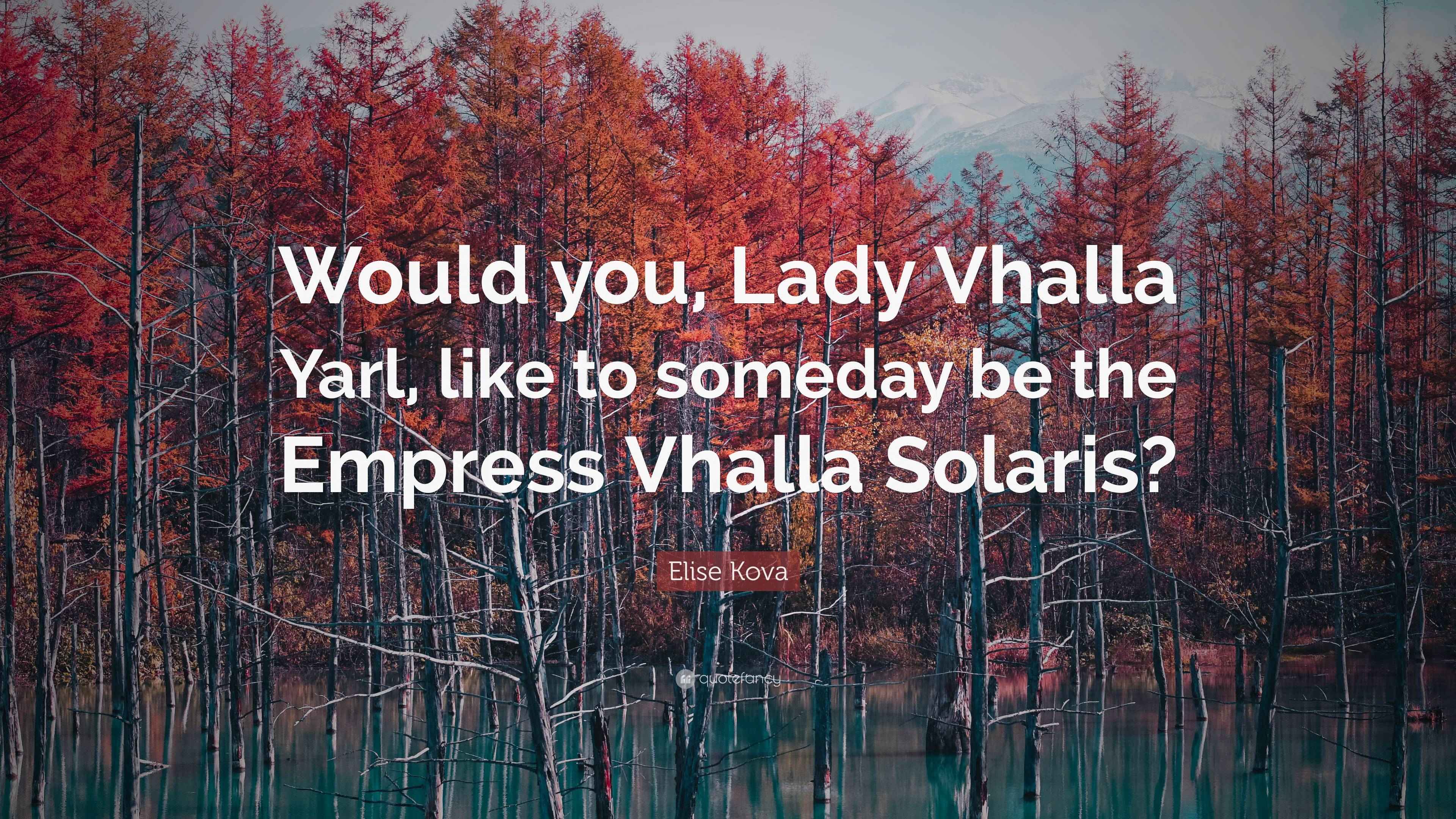 Elise Kova Quote: “Would you, Lady Vhalla Yarl, like to someday be the ...