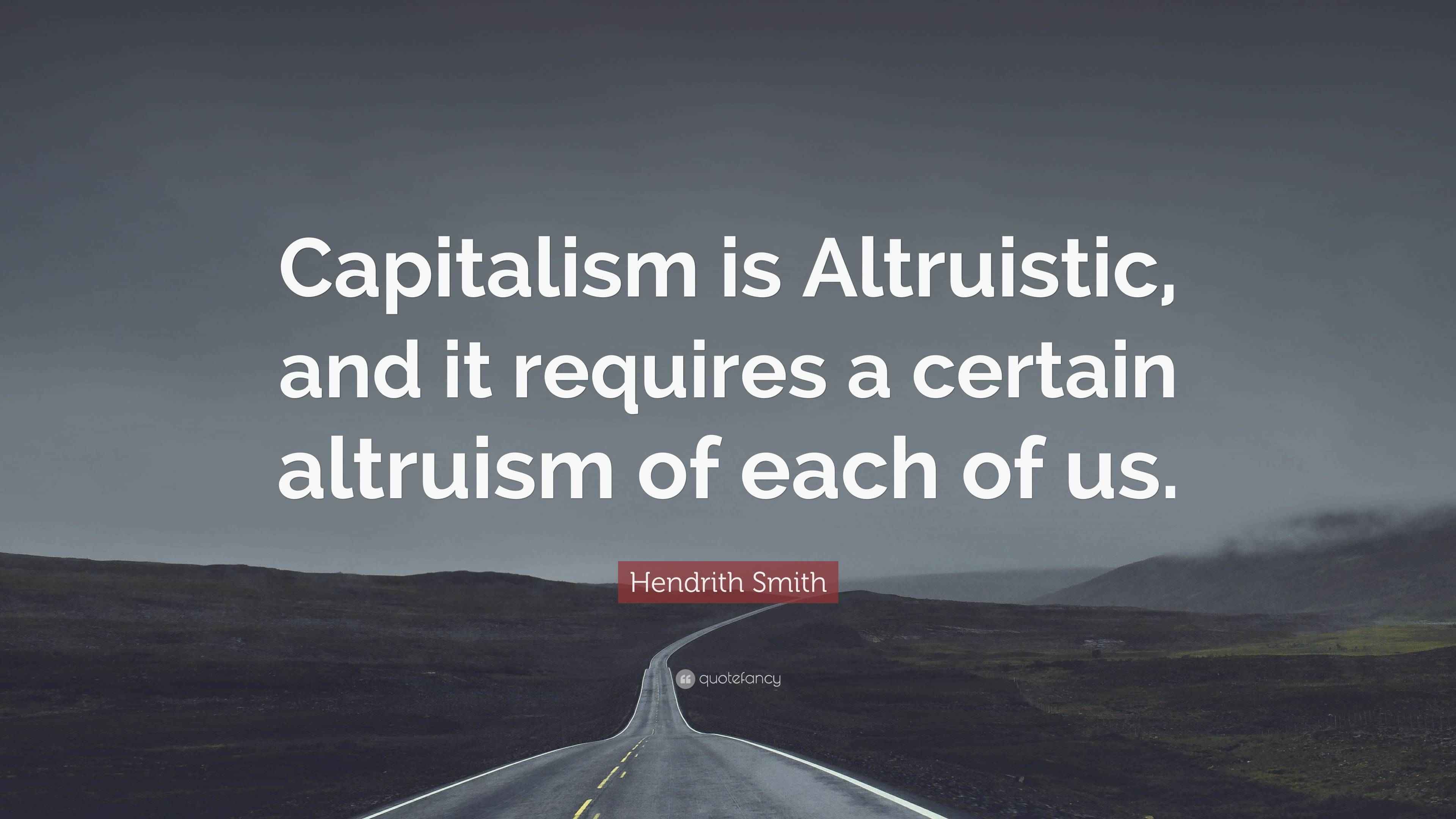 Hendrith Smith Quote: “Capitalism is Altruistic, and it requires a ...