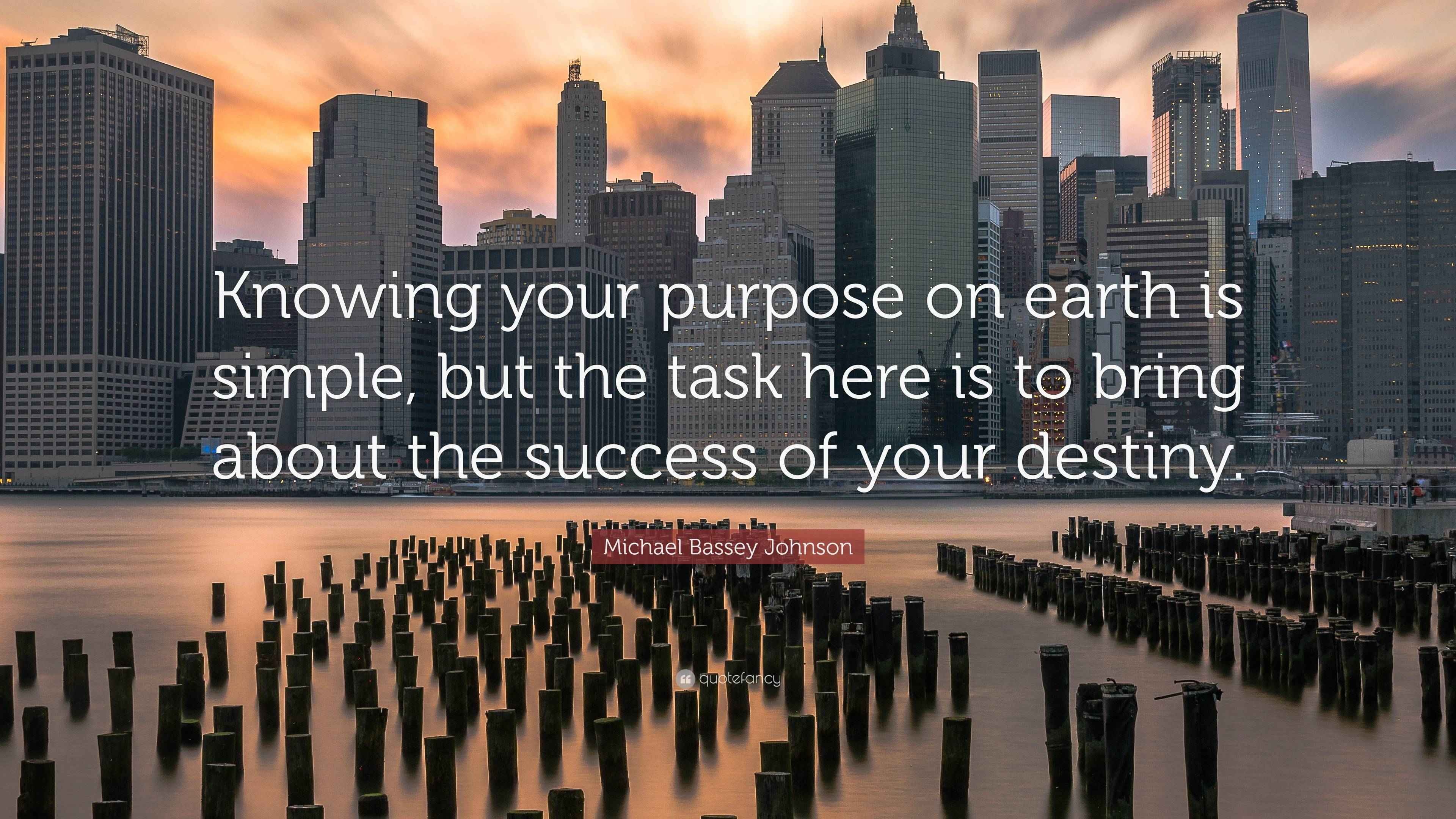 Michael Bassey Johnson Quote: “Knowing your purpose on earth is simple ...