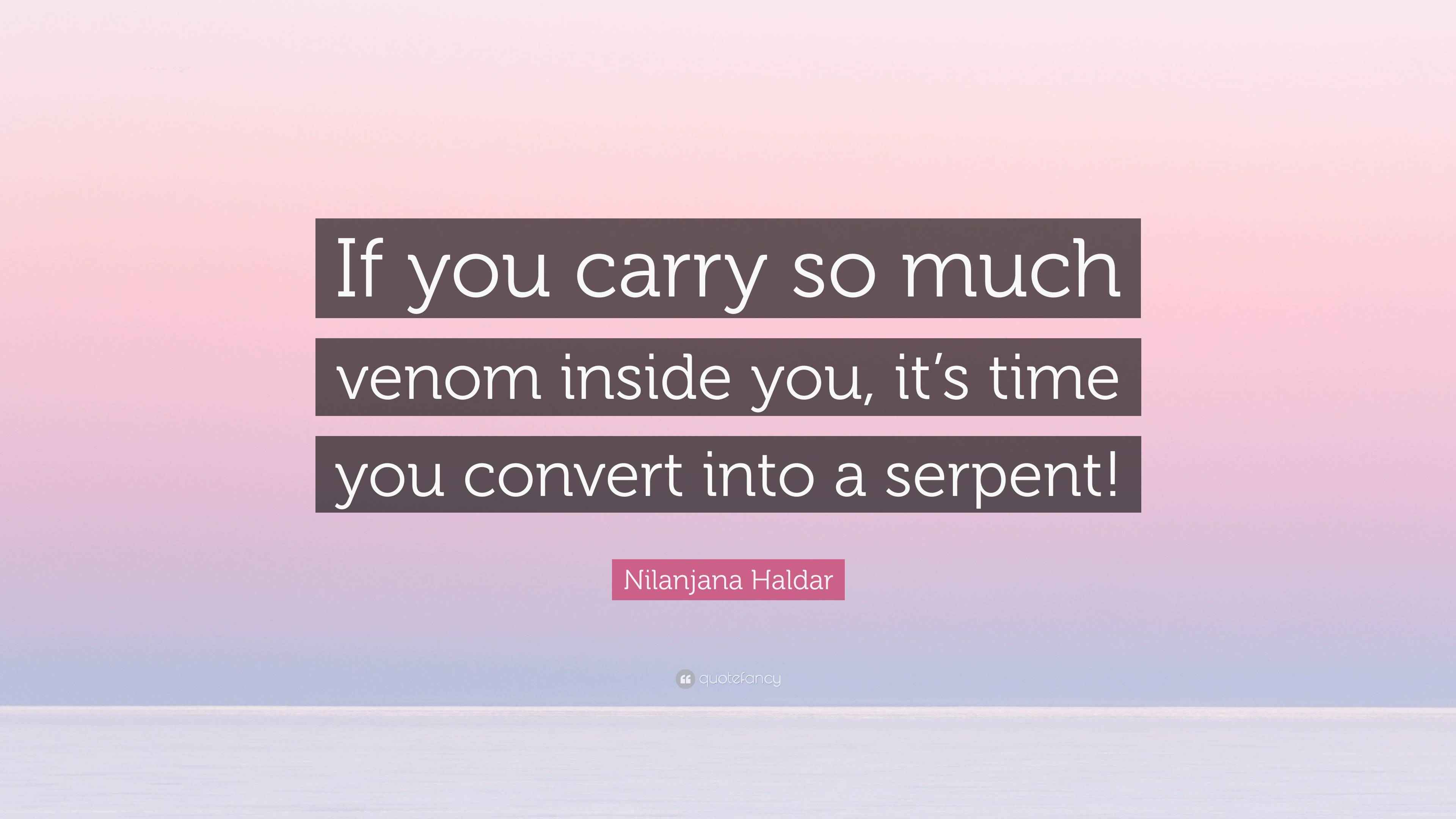 Nilanjana Haldar Quote: “If you carry so much venom inside you, it’s ...