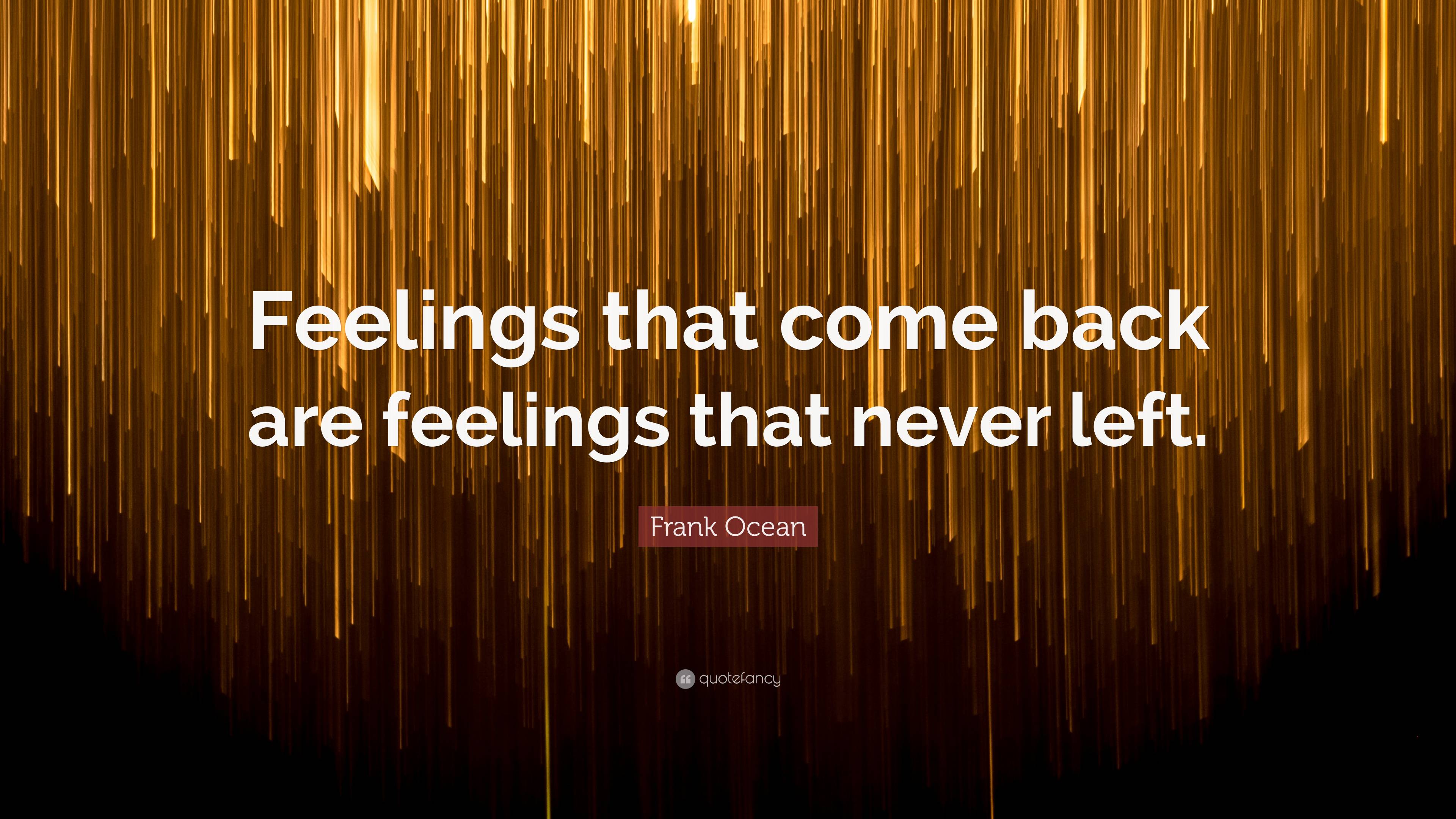 Frank Ocean Quote: “Feelings that come back are feelings that never left.”