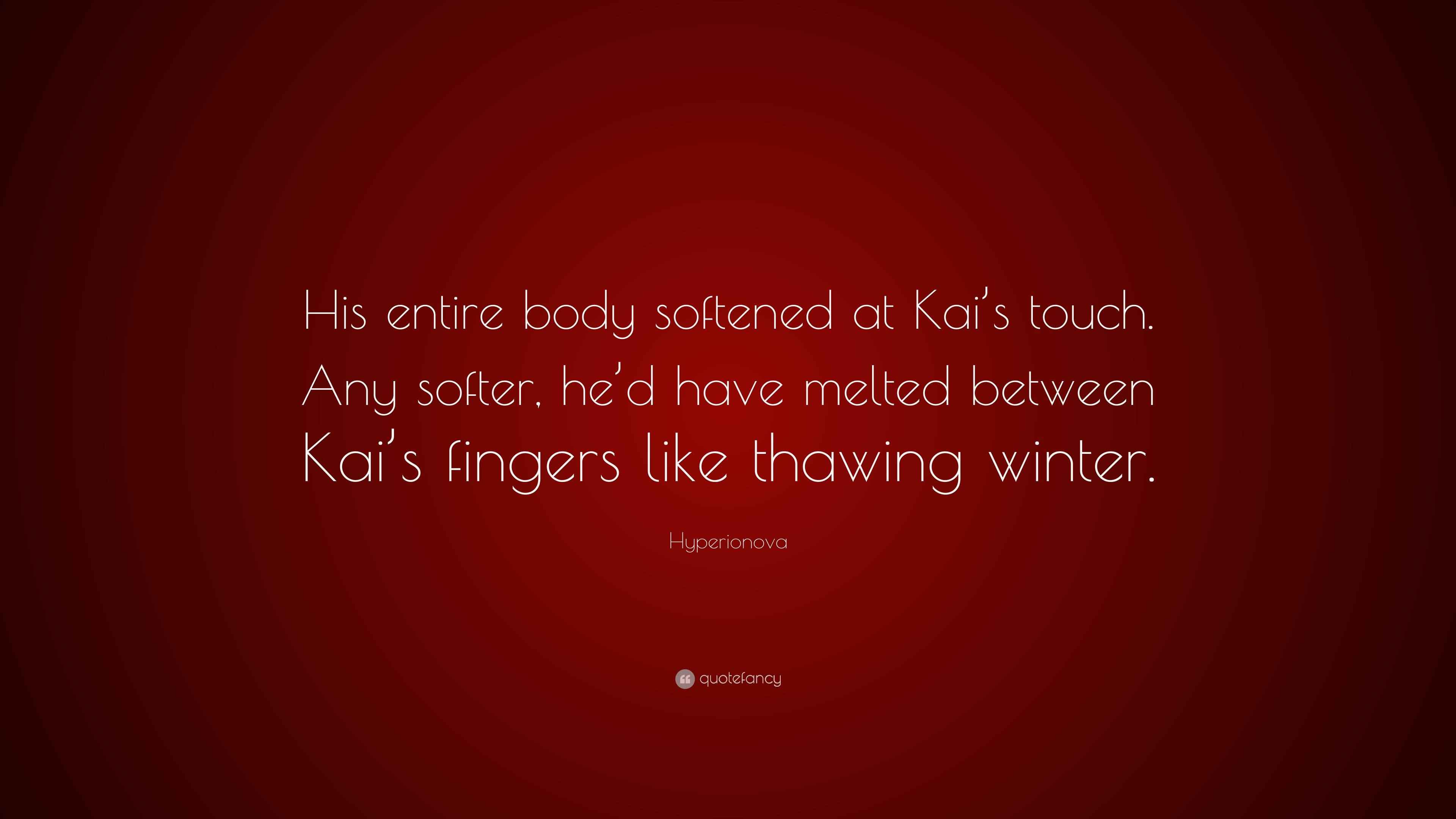 Hyperionova Quote: “His entire body softened at Kai’s touch. Any softer ...