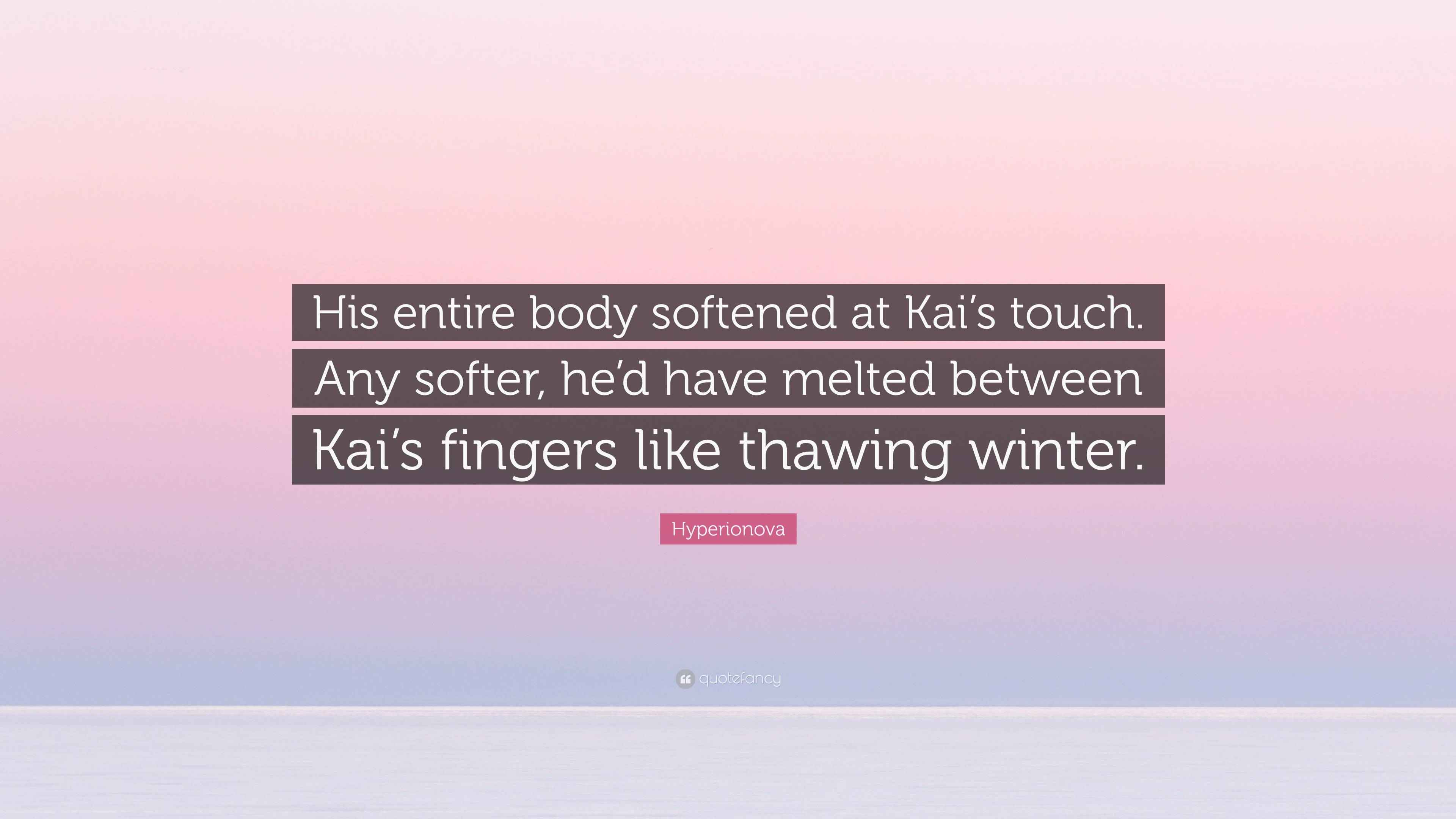 Hyperionova Quote: “His entire body softened at Kai’s touch. Any softer ...
