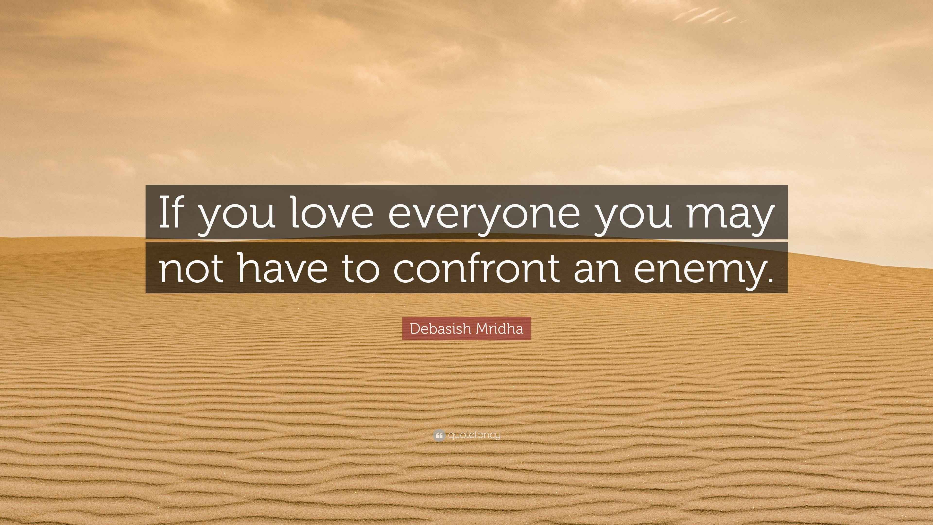 Debasish Mridha Quote: “If you love everyone you may not have to ...
