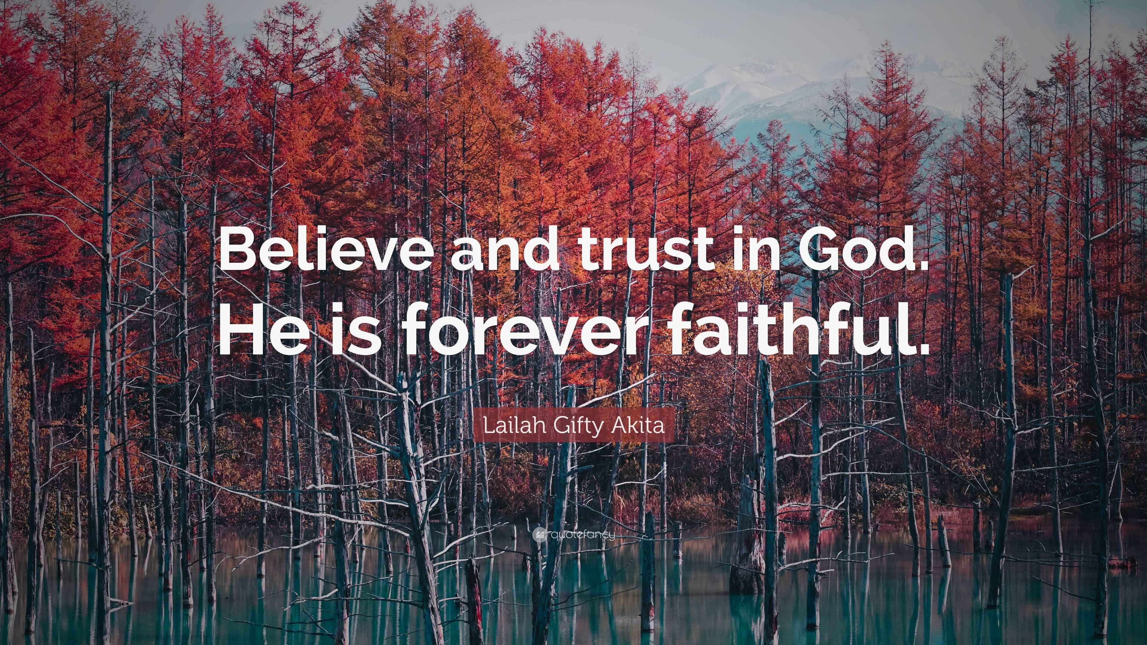 Lailah Gifty Akita Quote: “Believe and trust in God. He is forever faithful.”