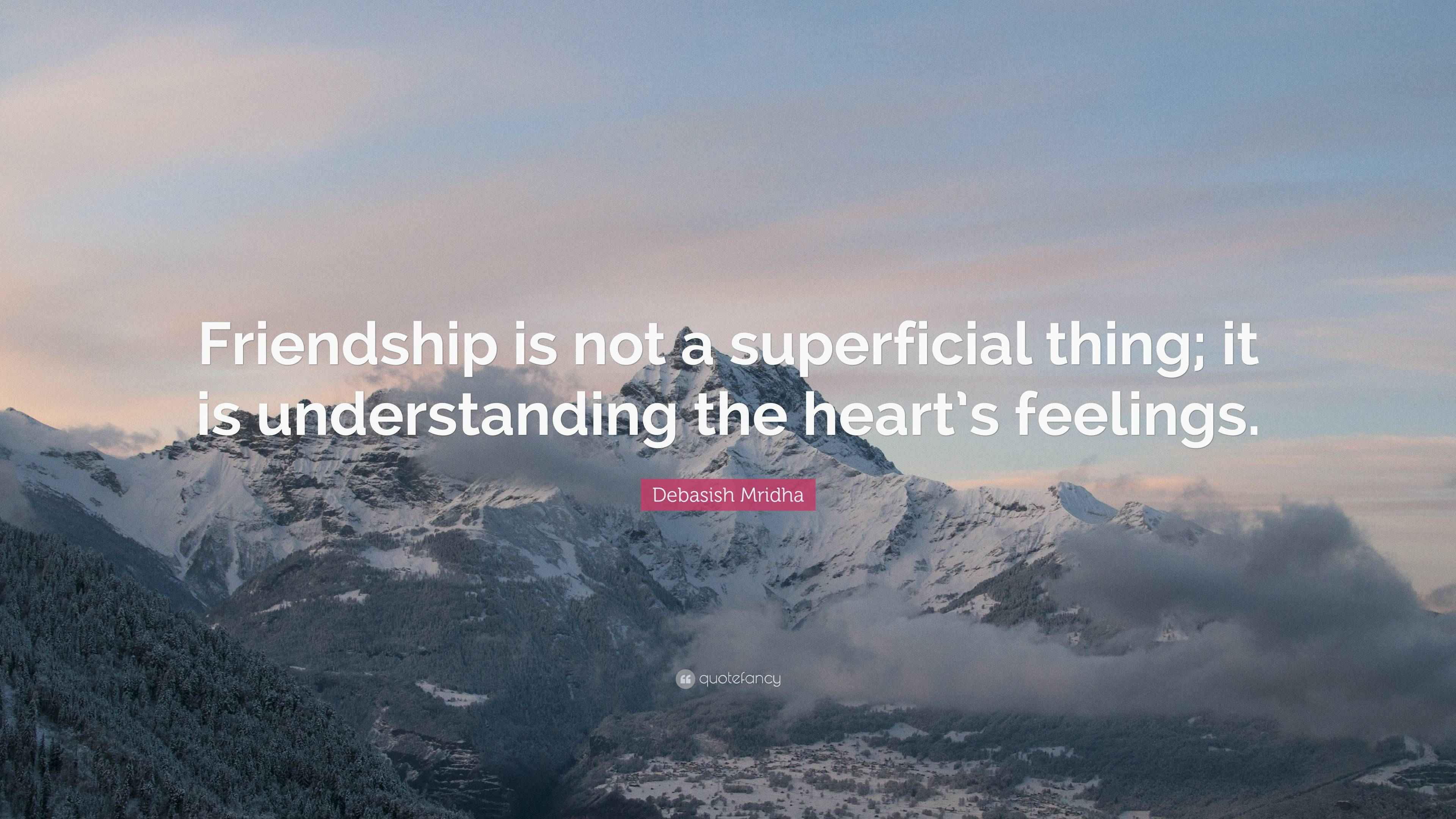 Debasish Mridha Quote: “Friendship is not a superficial thing; it is understanding the heart’s ...
