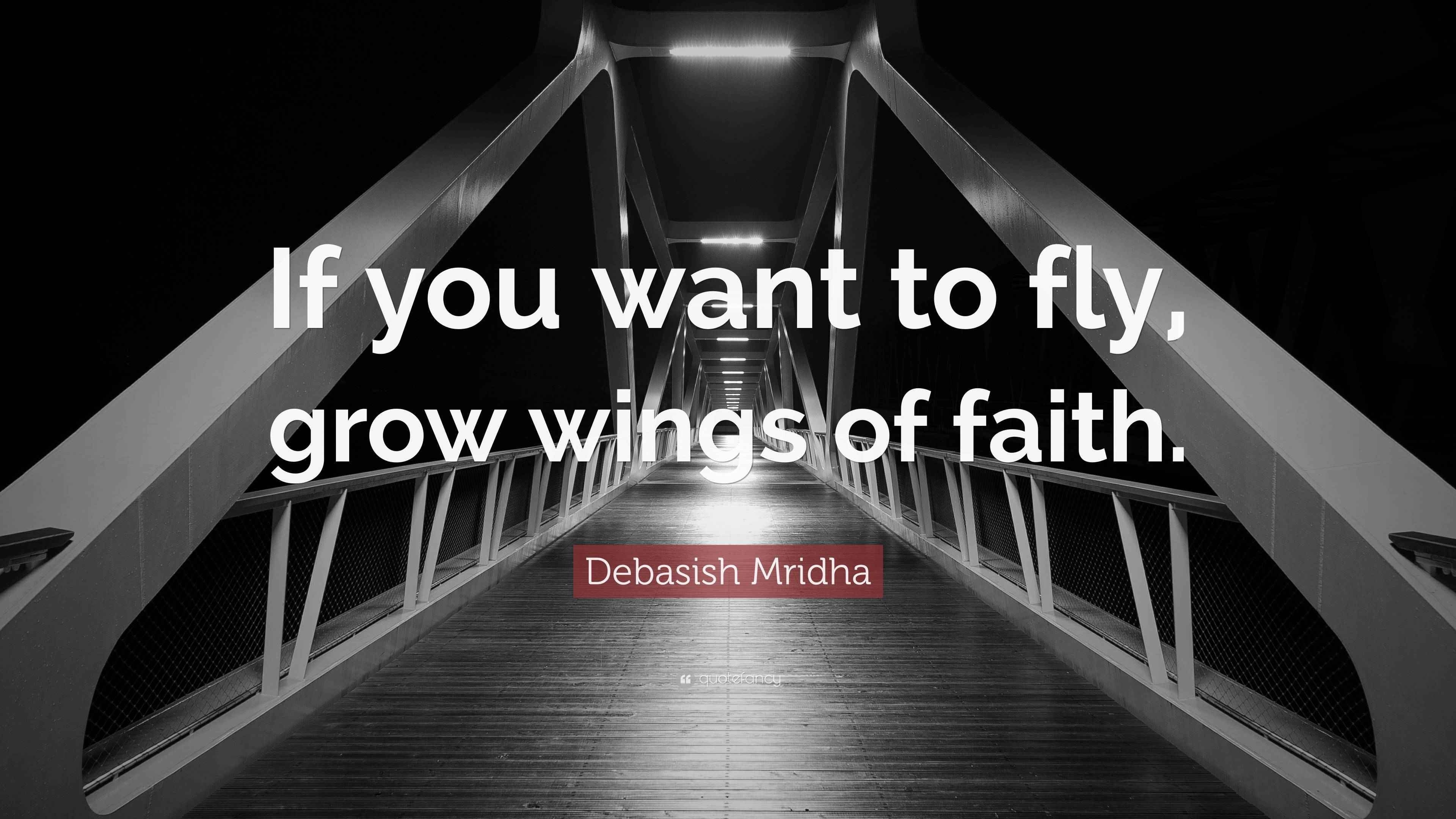 Debasish Mridha Quote: “If you want to fly, grow wings of faith.”