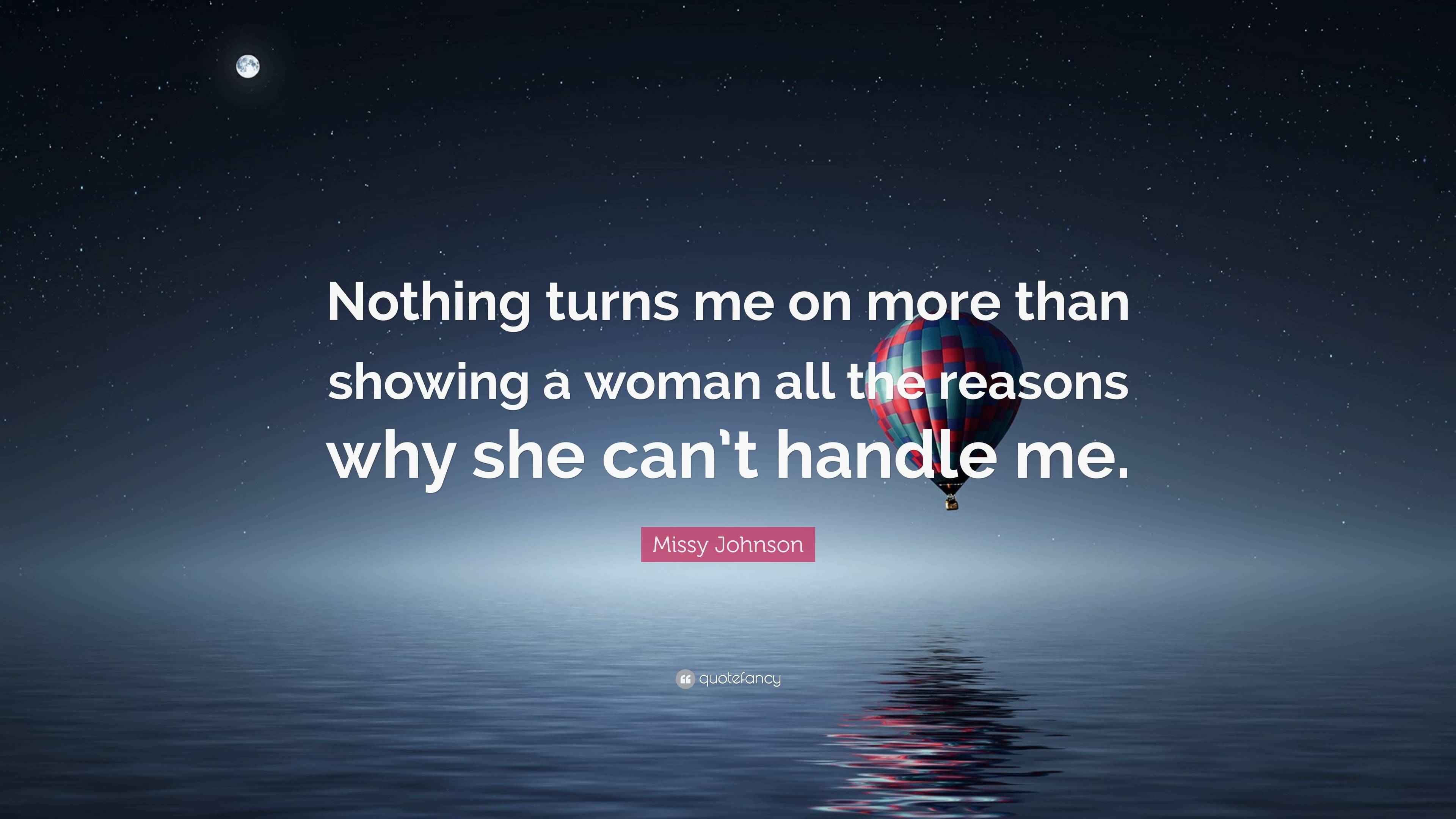 Missy Johnson Quote: “Nothing turns me on more than showing a woman all ...