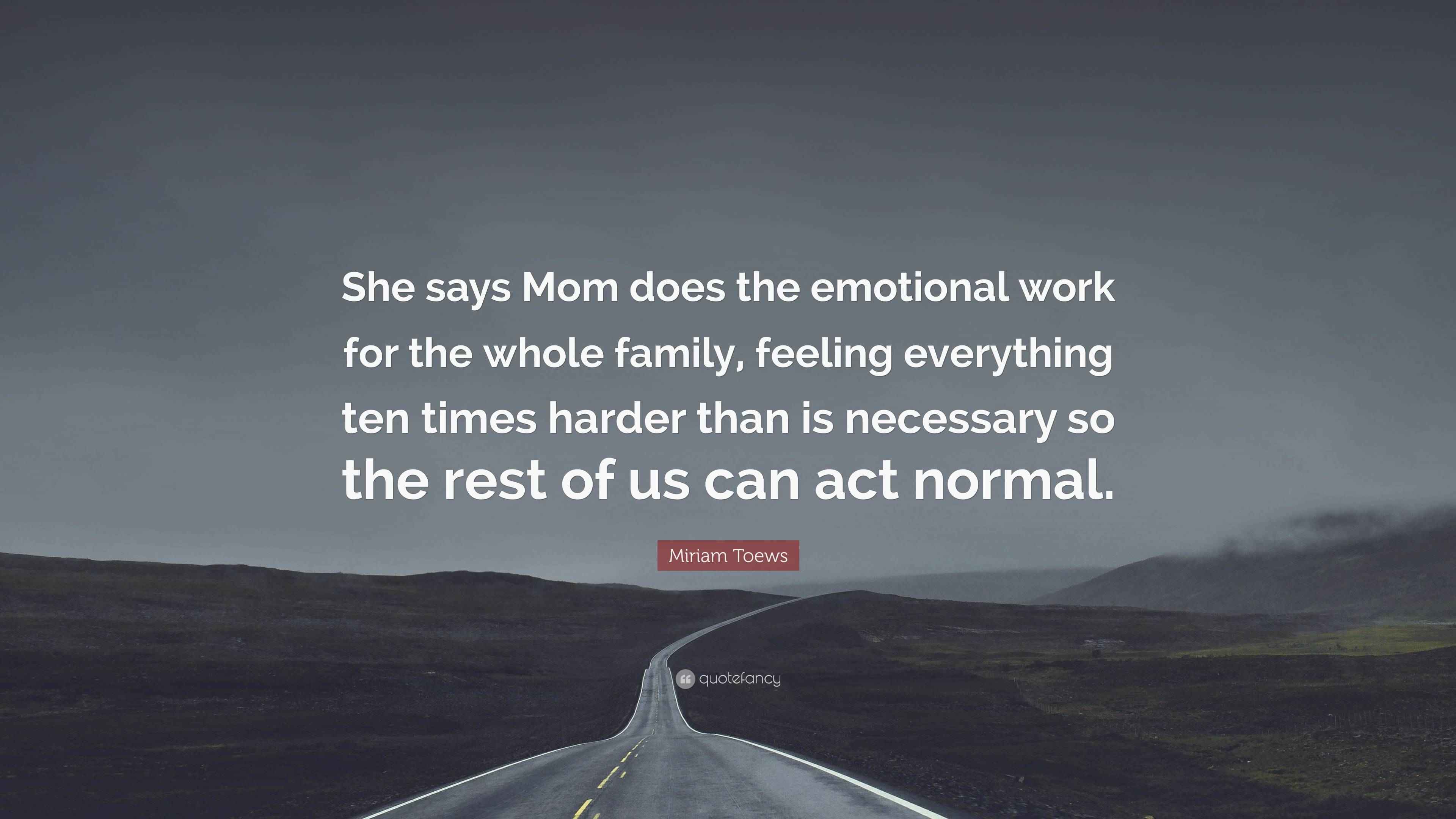 Miriam Toews Quote: “She says Mom does the emotional work for the whole ...