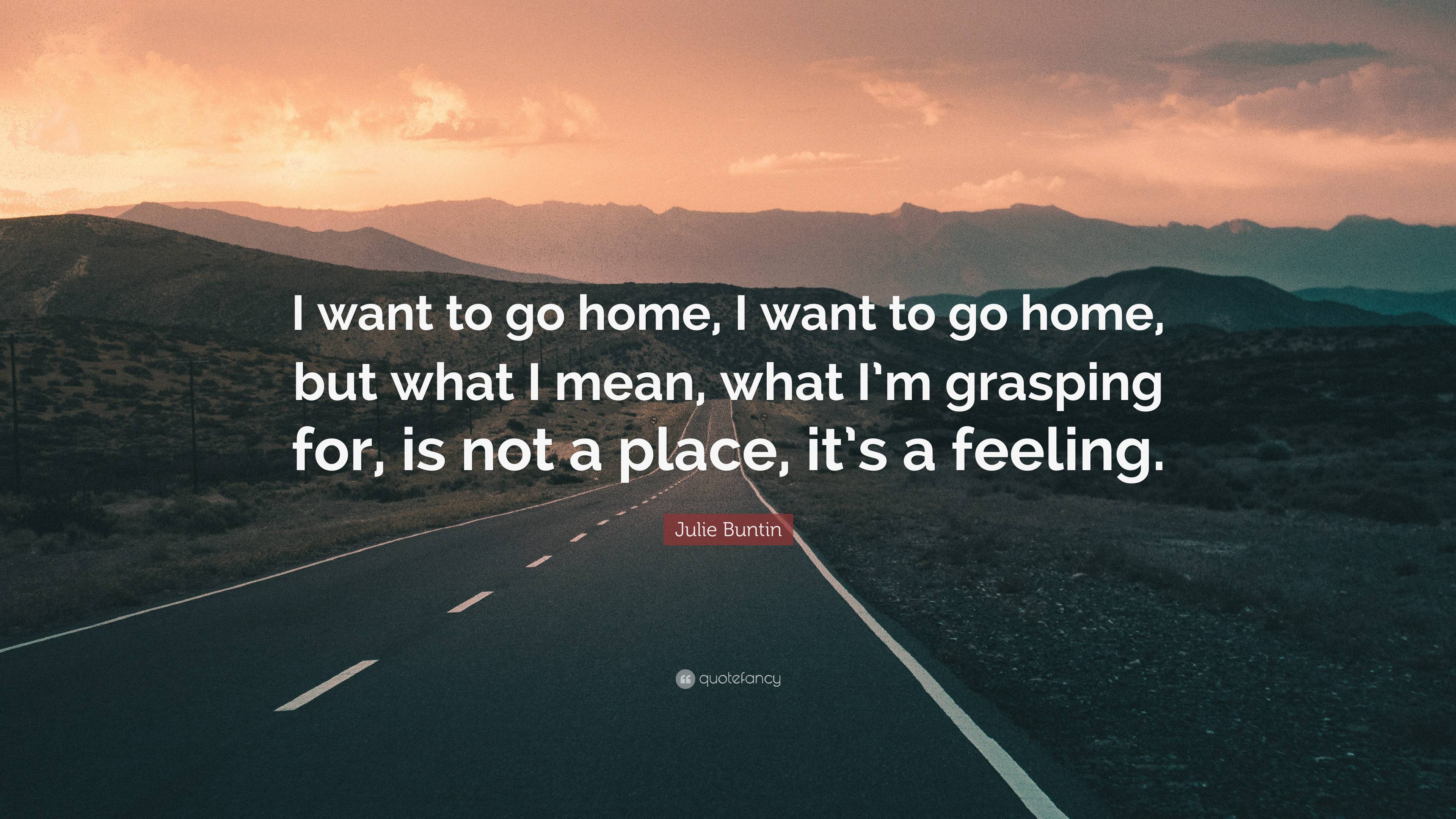 Julie Buntin Quote: “I want to go home, I want to go home, but what I ...