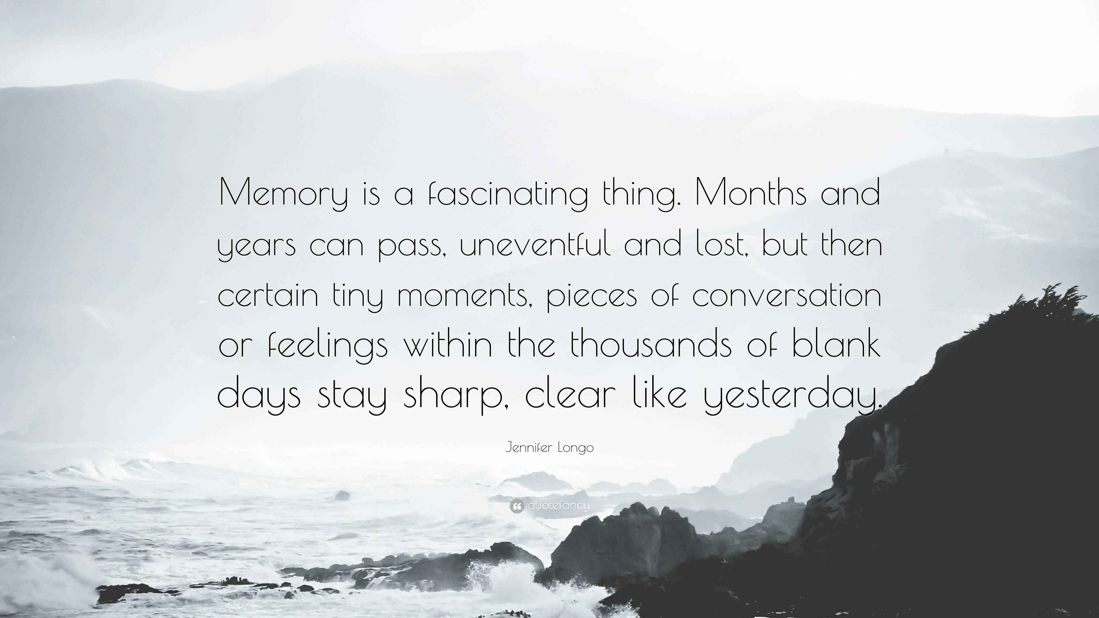 Jennifer Longo Quote: “Memory is a fascinating thing. Months and years ...