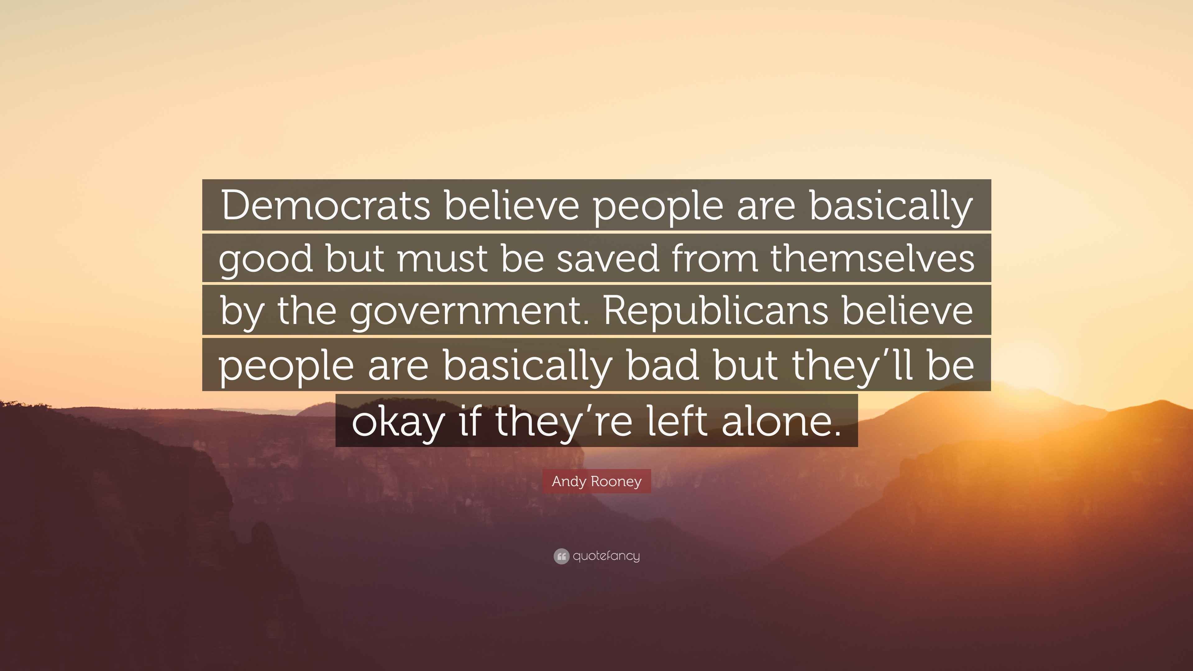 Andy Rooney Quote: “Democrats believe people are basically good but ...