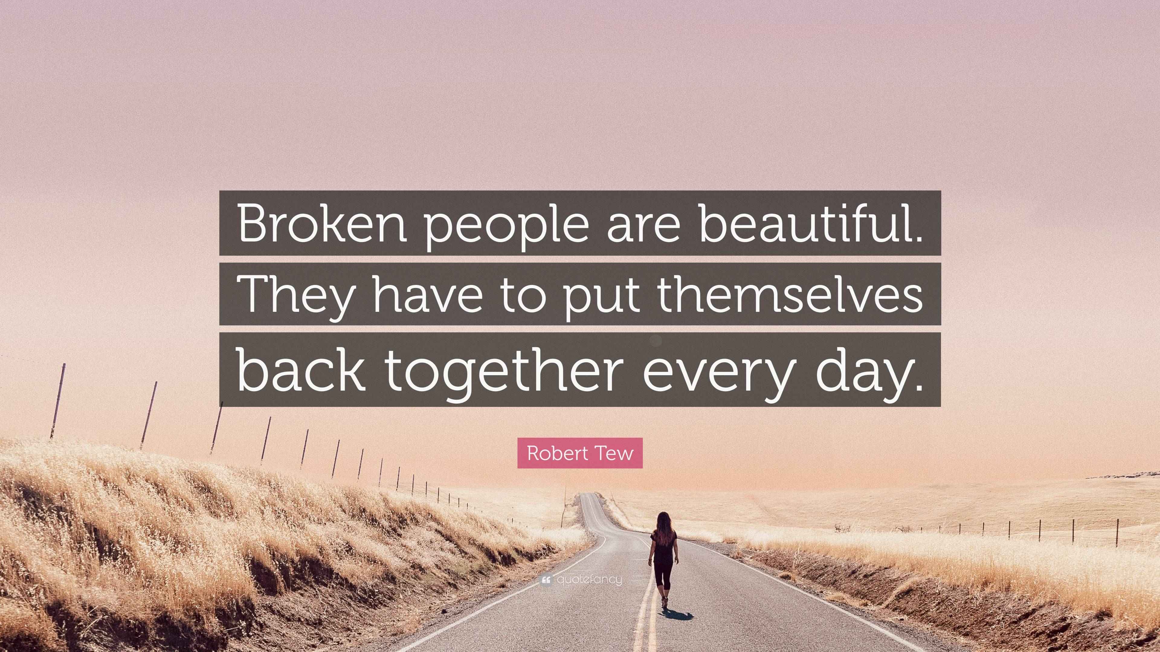 Robert Tew Quote: “Broken people are beautiful. They have to put ...