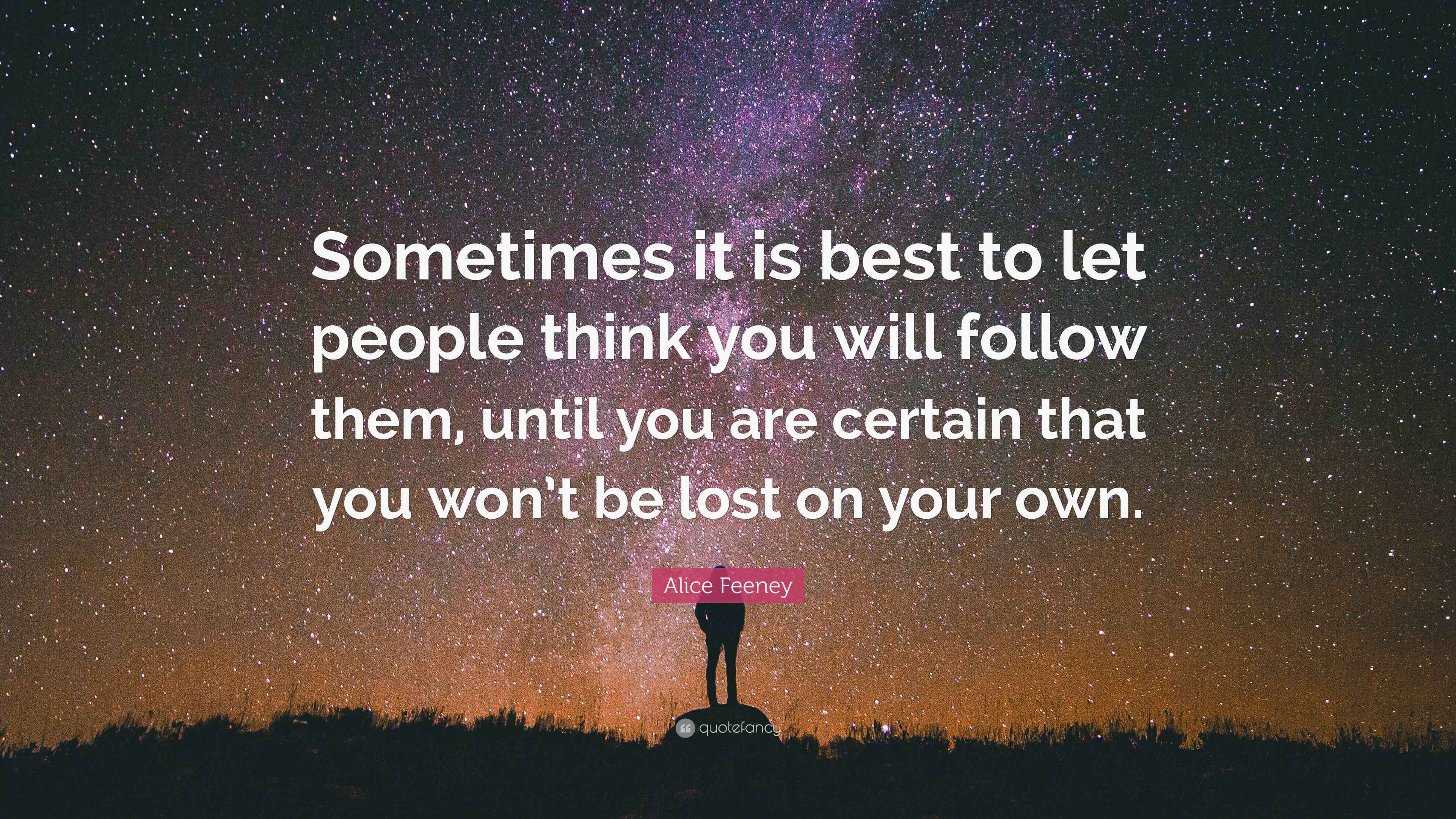 Alice Feeney Quote: “Sometimes it is best to let people think you will ...
