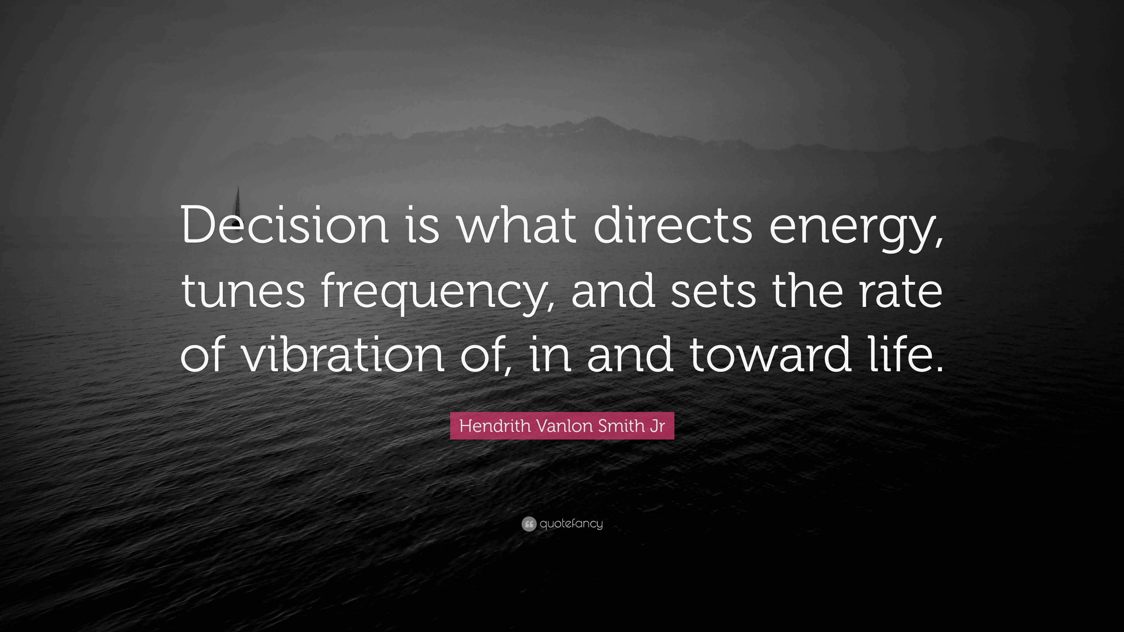 Hendrith Vanlon Smith Jr Quote: “Decision is what directs energy, tunes ...