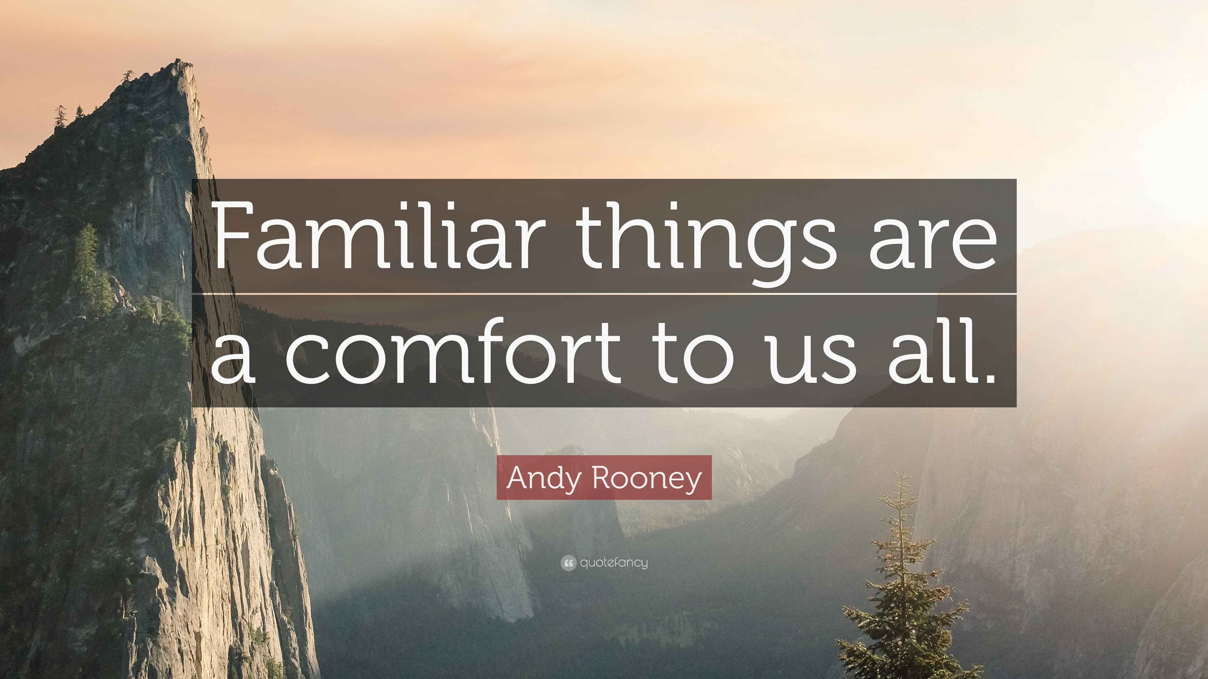 Andy Rooney Quote: “Familiar things are a comfort to us all.”