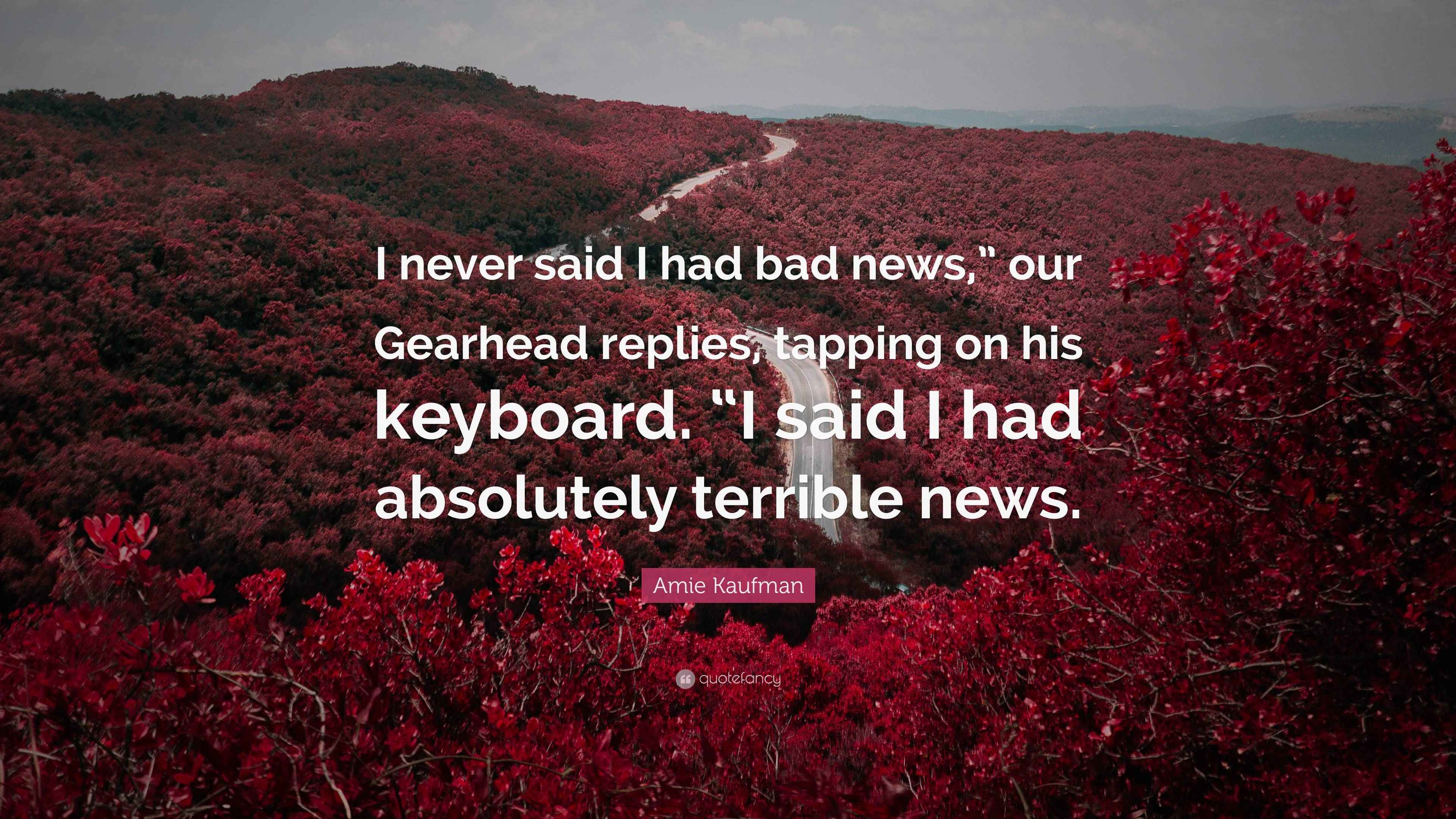 Amie Kaufman Quote: “I never said I had bad news,” our Gearhead replies ...