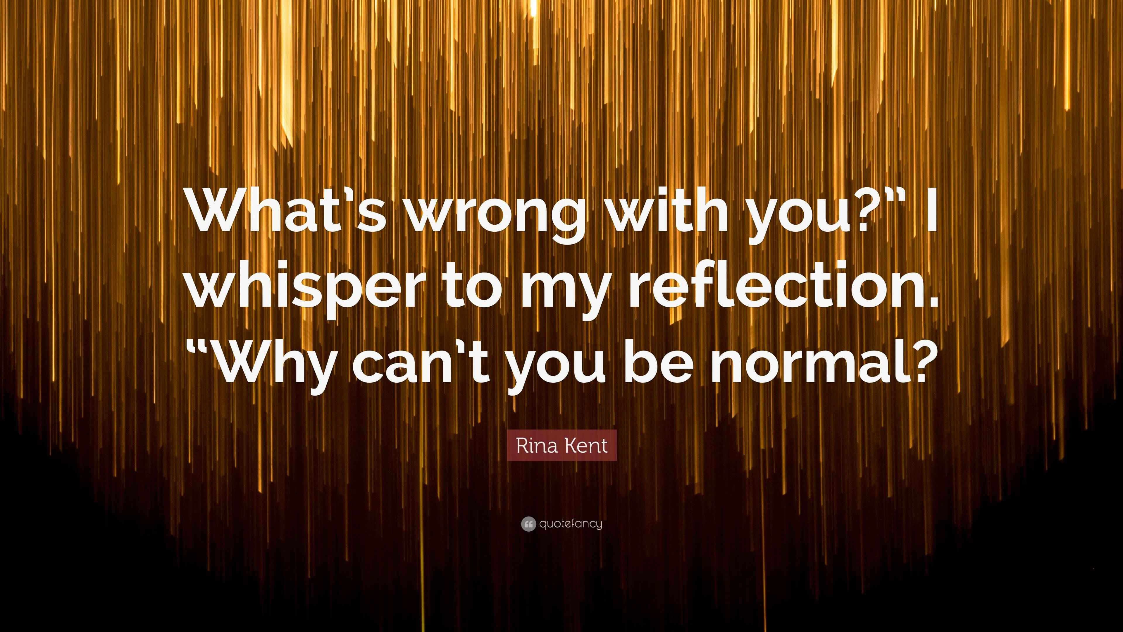 Rina Kent Quote: “What’s wrong with you?” I whisper to my reflection ...