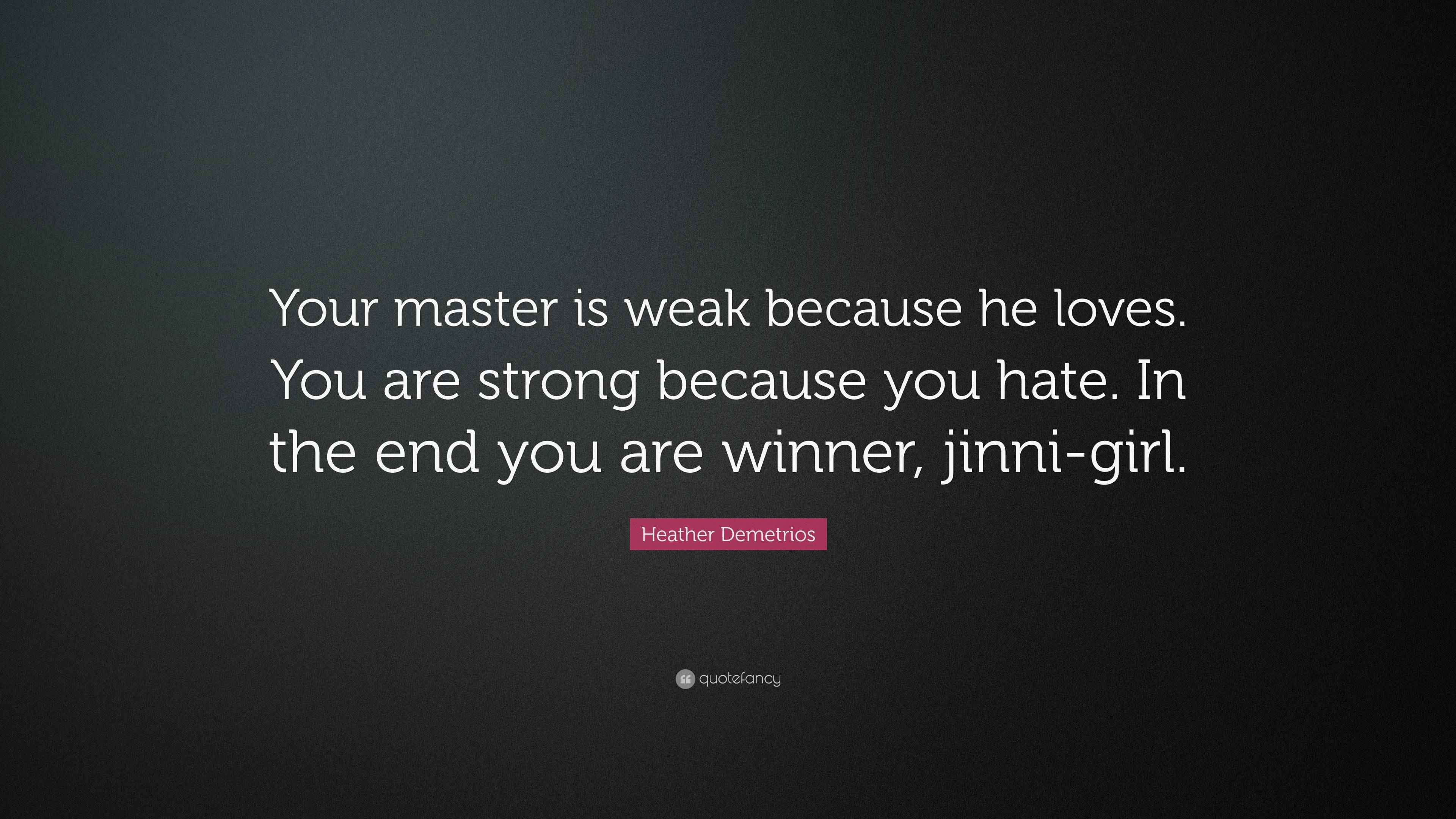 Heather Demetrios Quote: “Your master is weak because he loves. You are ...