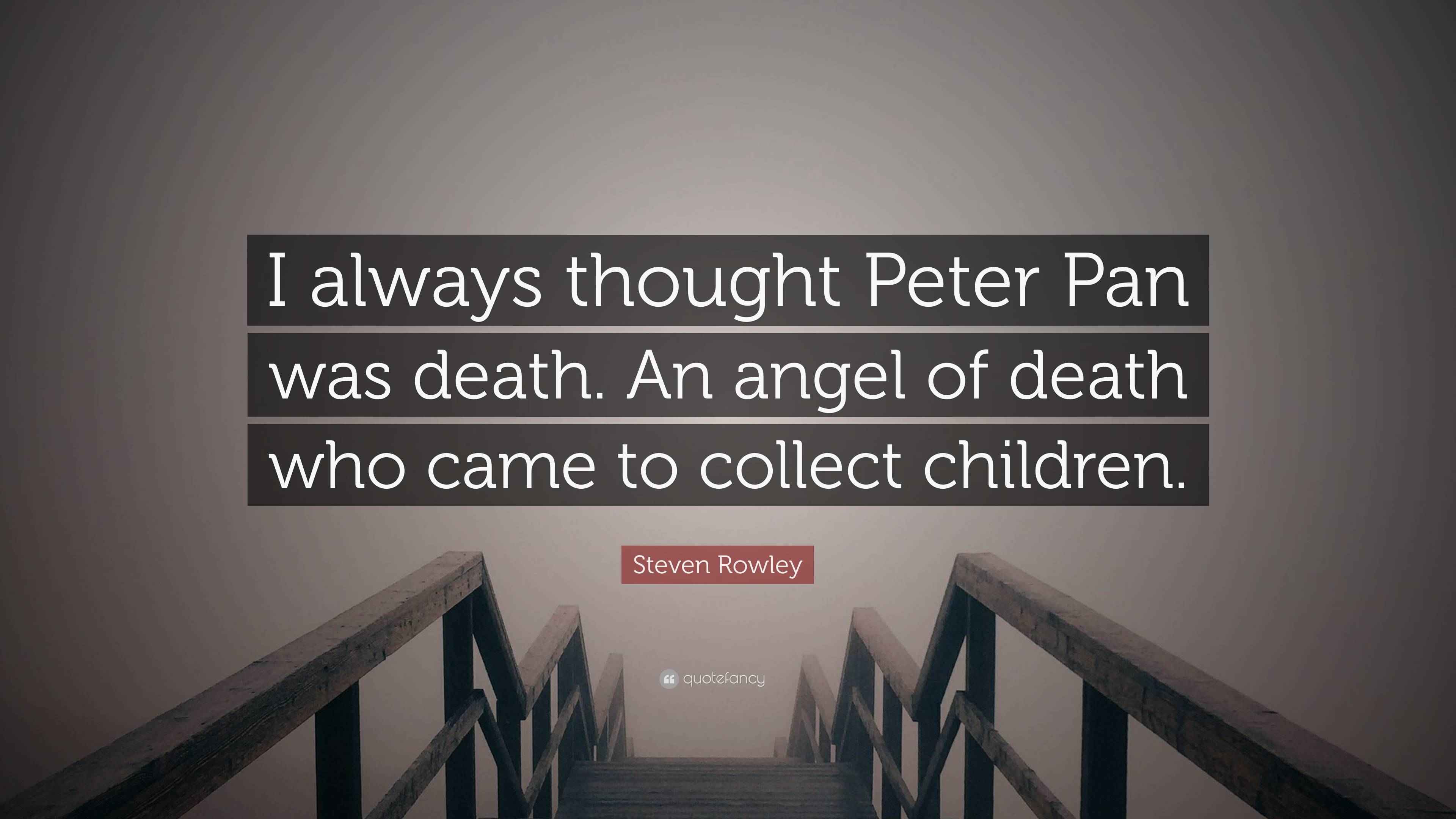 Steven Rowley Quote: “I always thought Peter Pan was death. An angel of ...
