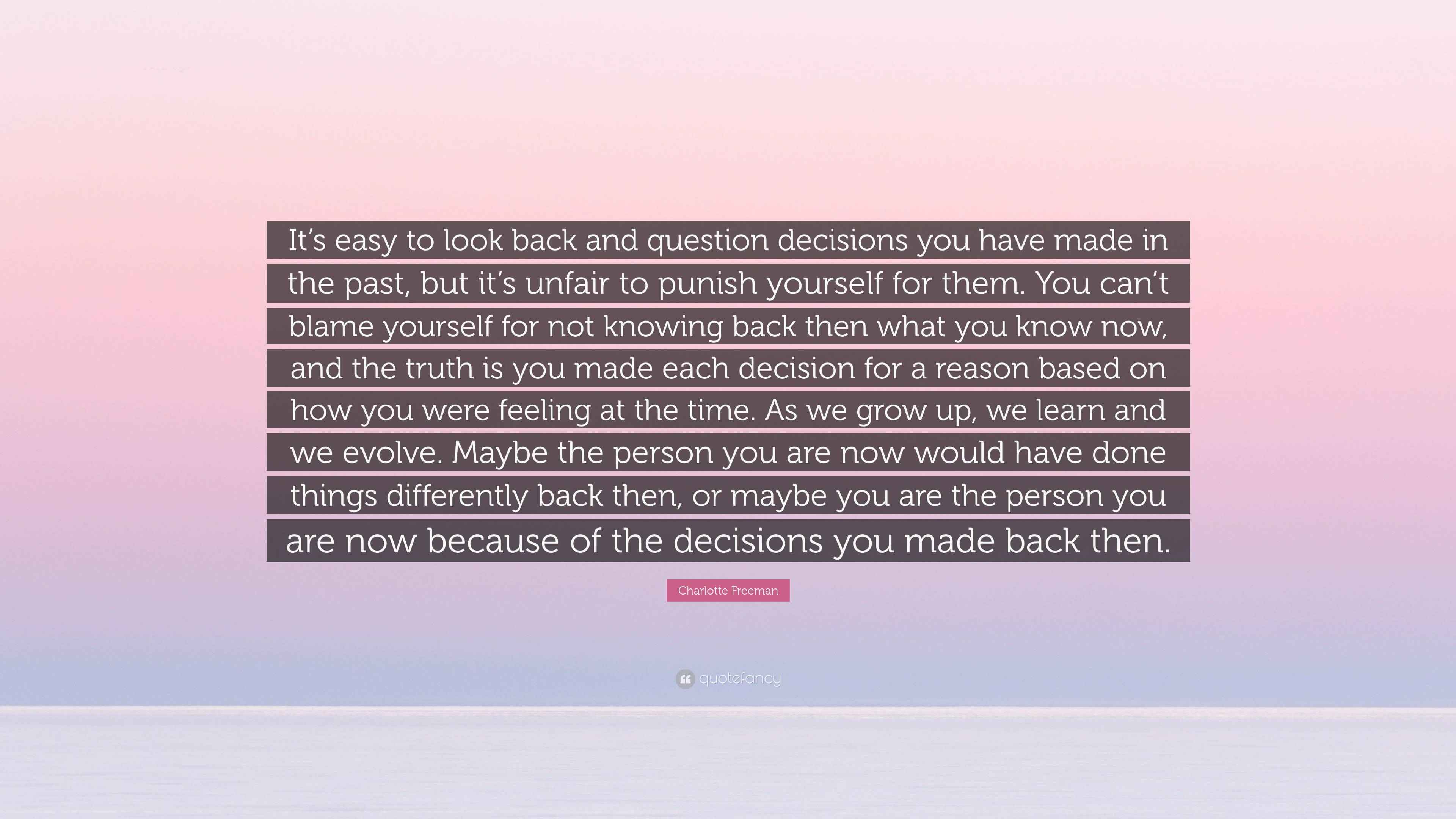 Charlotte Freeman Quote: “It’s easy to look back and question decisions ...